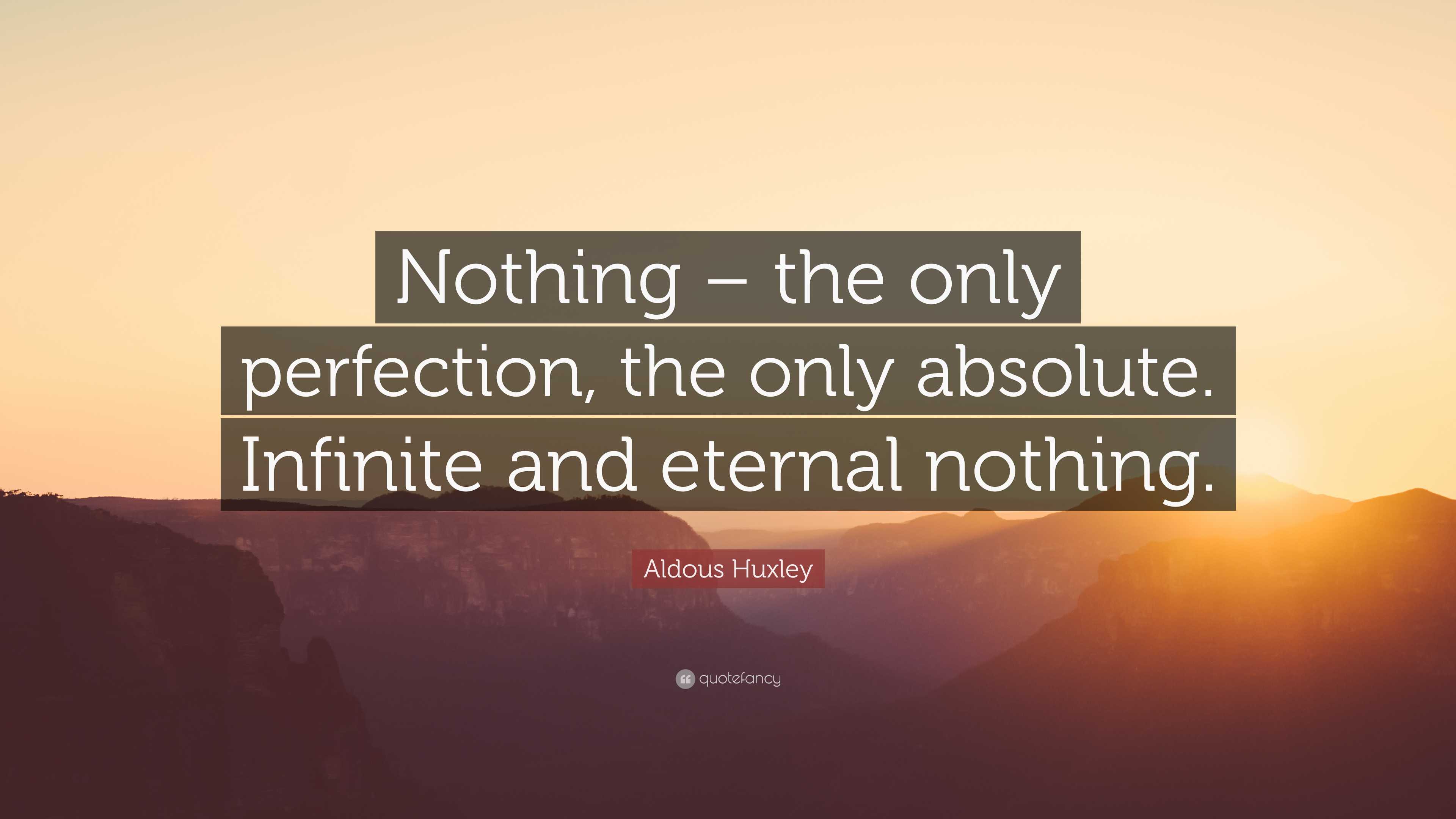 Aldous Huxley Quote: “Nothing – the only perfection, the only absolute ...