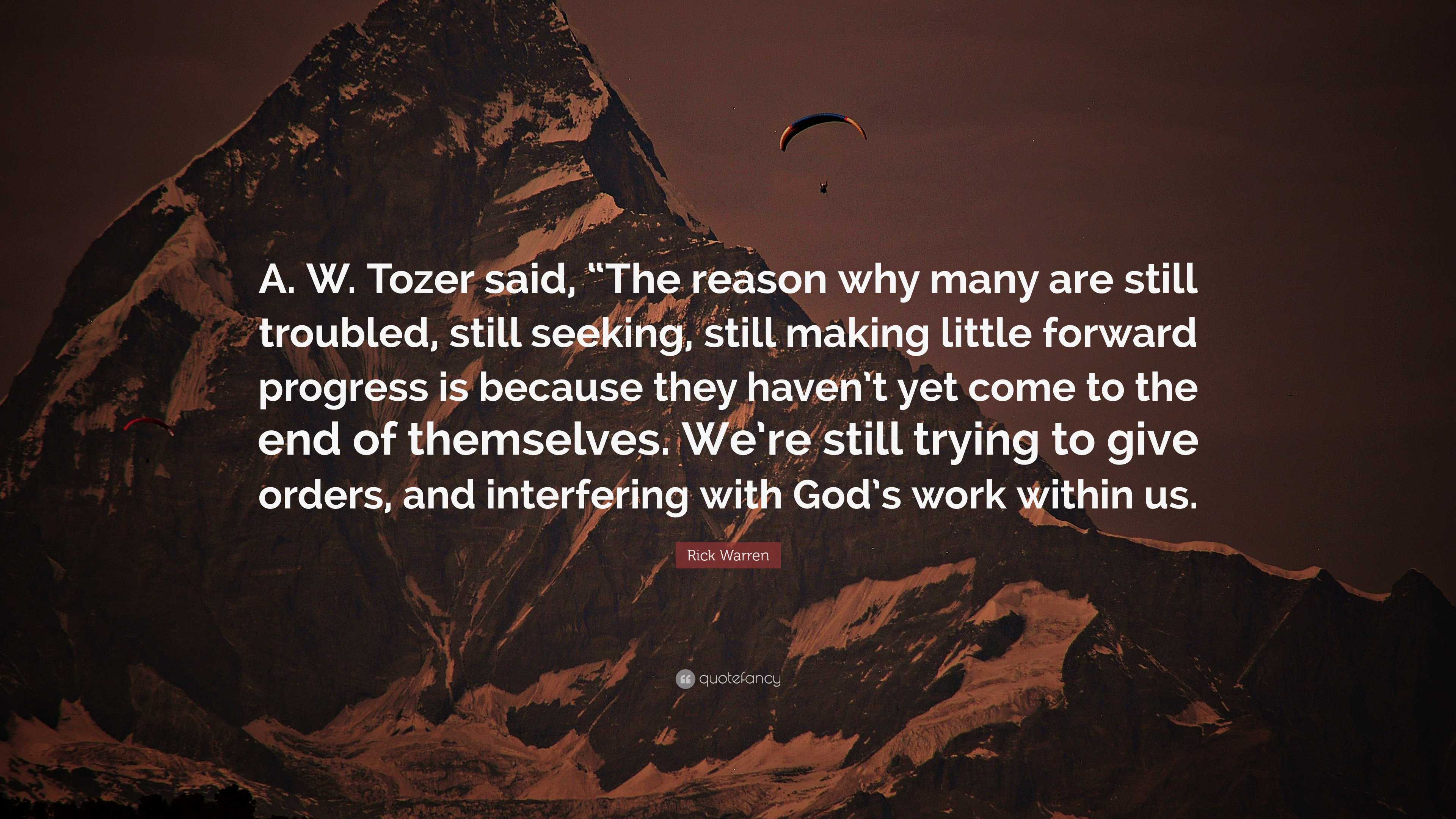 Rick Warren Quote: “A. W. Tozer said, “The reason why many are still ...