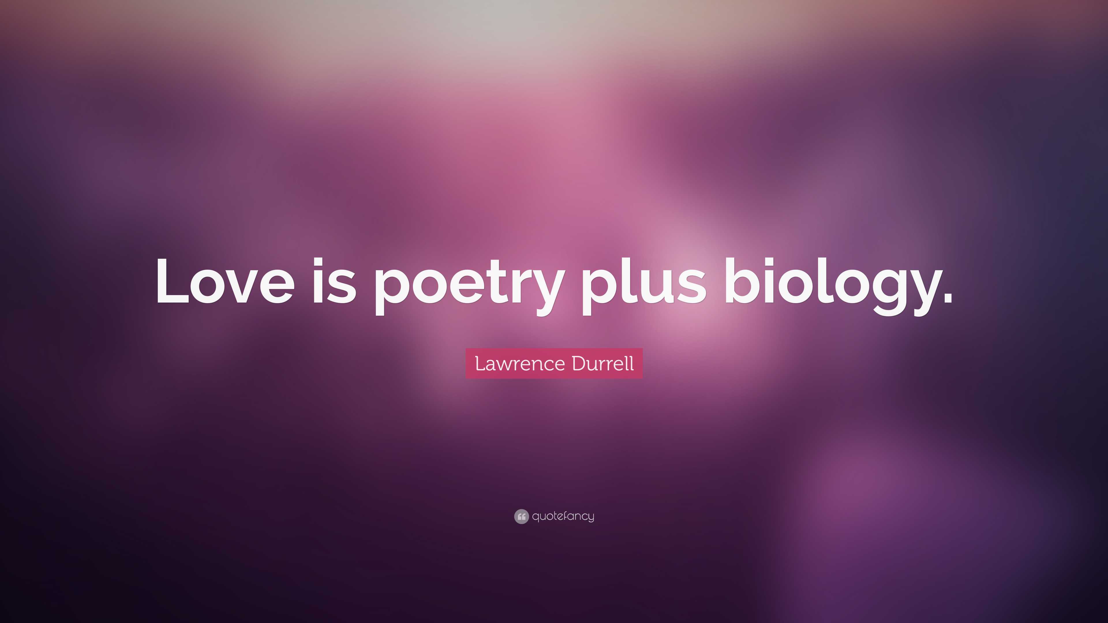 Lawrence Durrell Quote: “Love is poetry plus biology.”