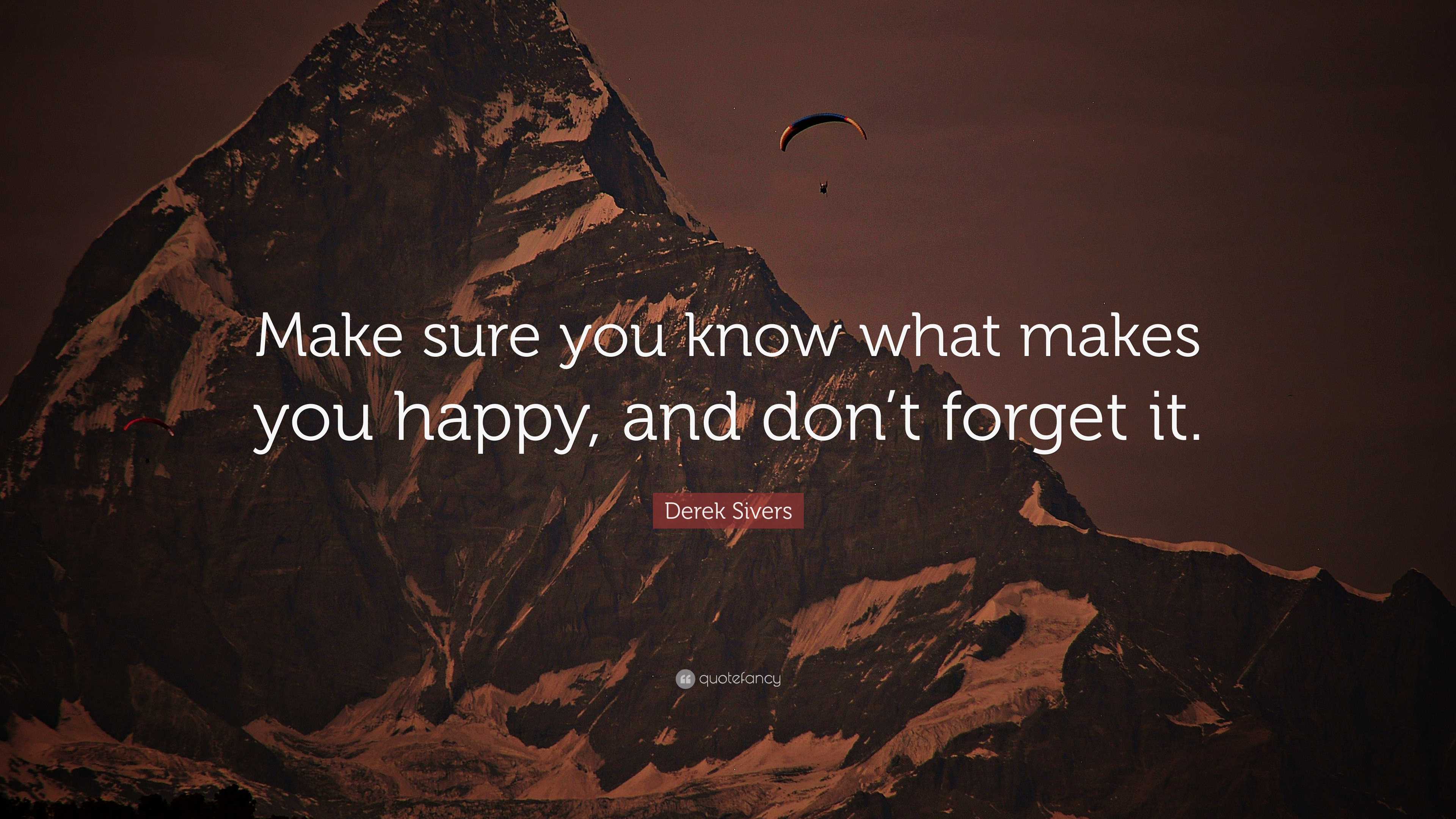 Derek Sivers Quote: “Make sure you know what makes you happy, and don’t ...