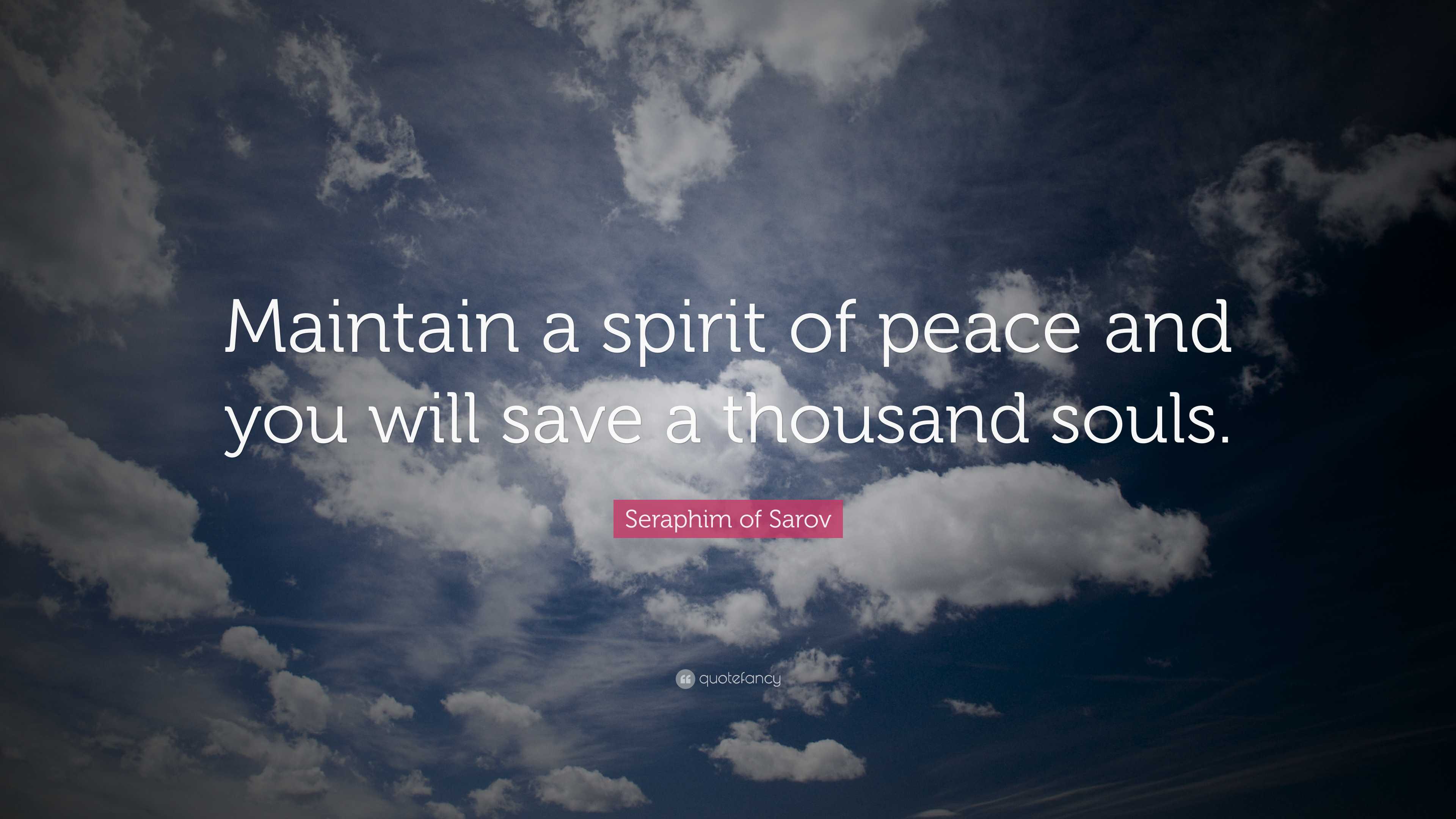 Seraphim of Sarov Quote: “Maintain a spirit of peace and you will save ...