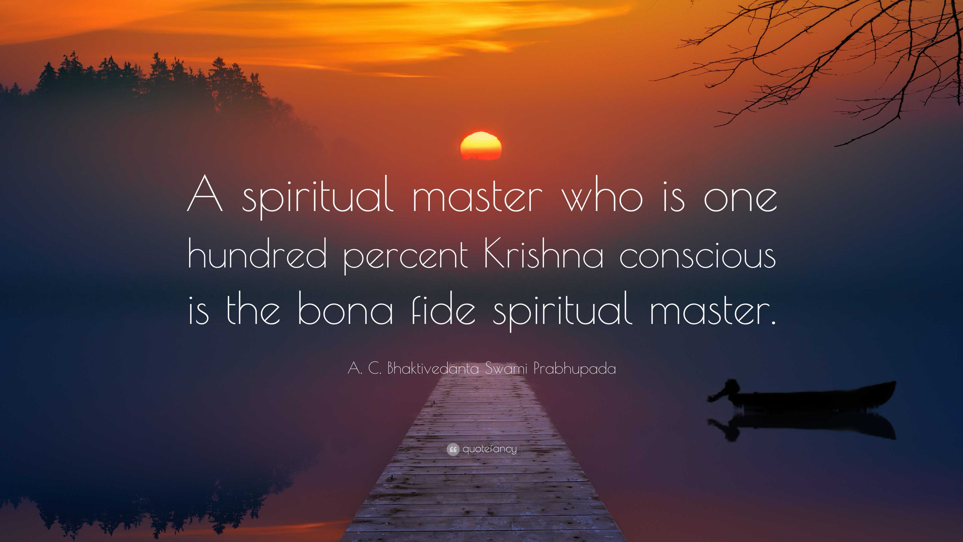 A. C. Bhaktivedanta Swami Prabhupada Quote: “A spiritual master who is ...