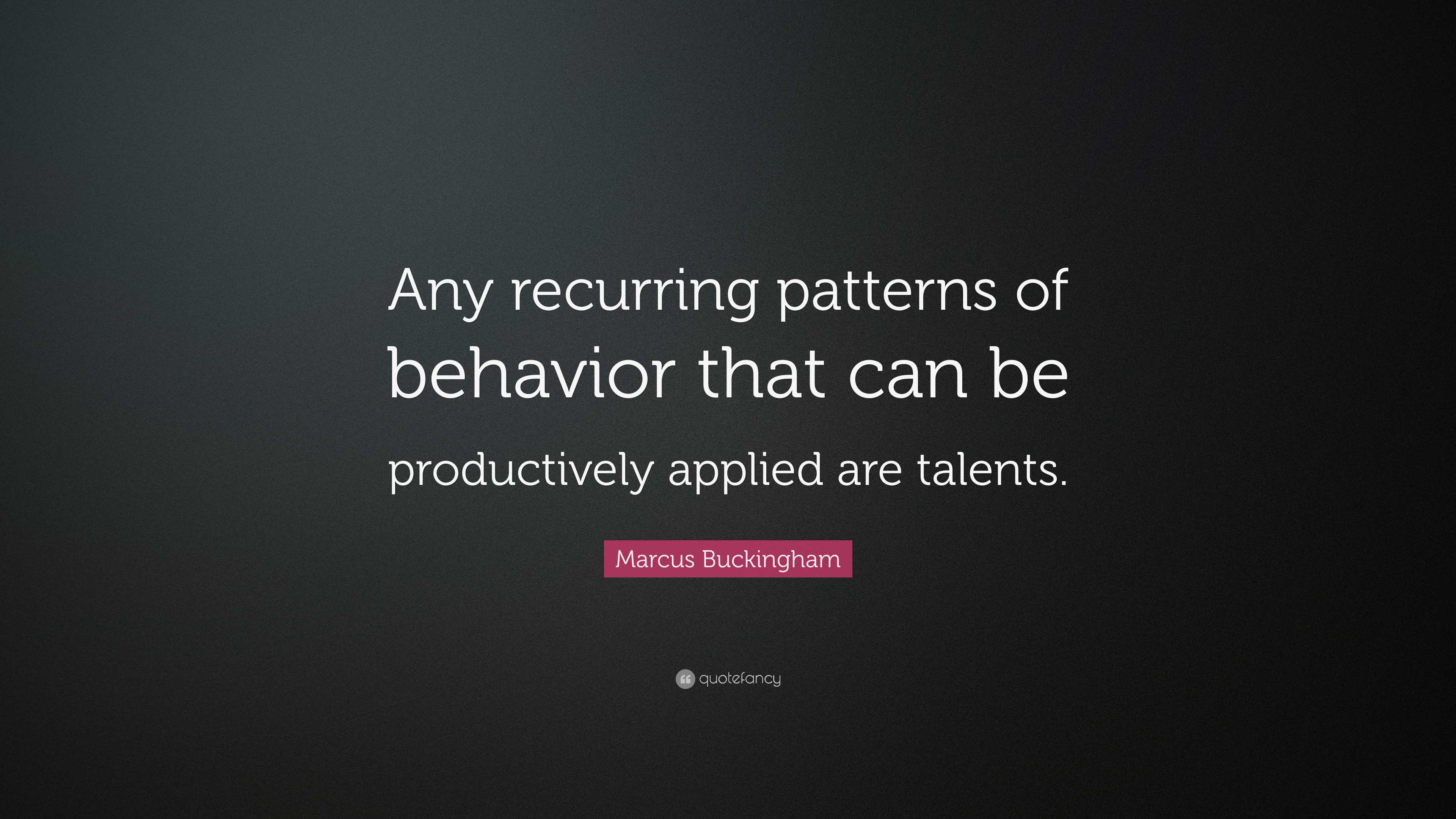 Marcus Buckingham Quote: “Any recurring patterns of behavior that can ...