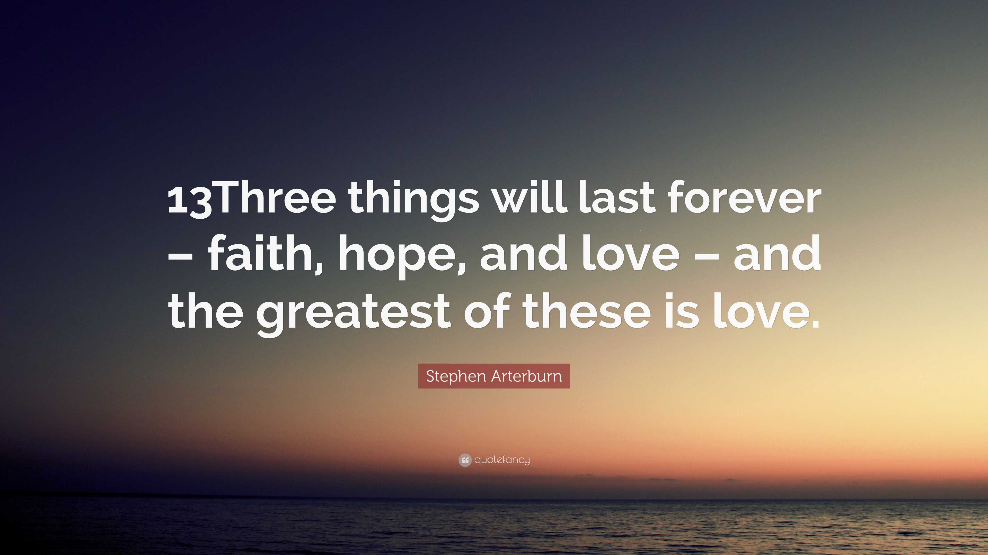 Stephen Arterburn Quote: “13Three things will last forever – faith ...