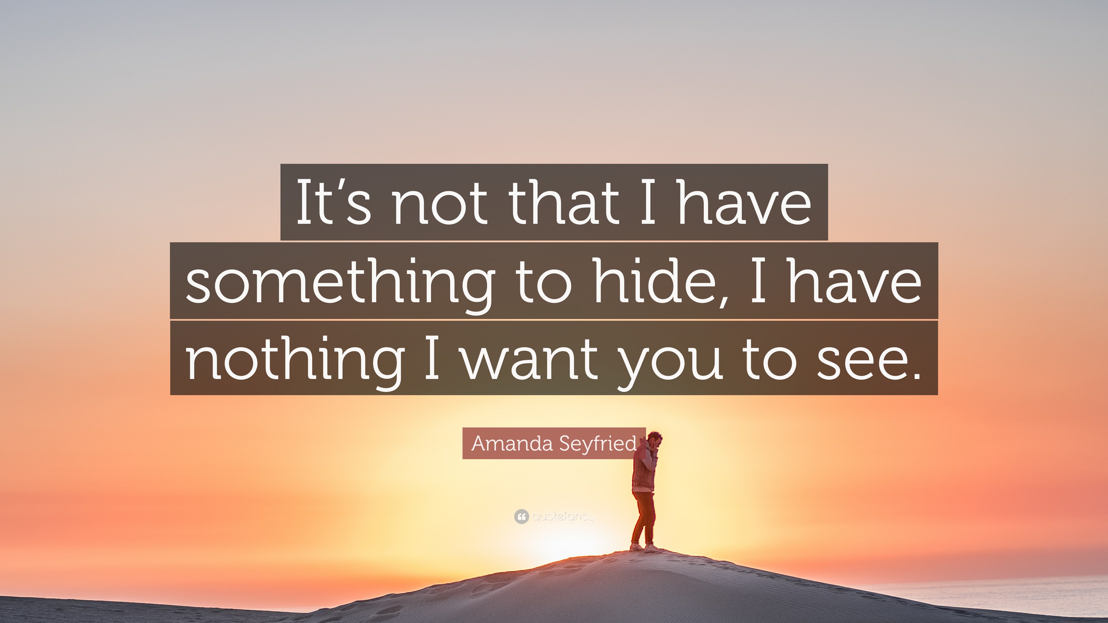 Amanda Seyfried Quote: “It’s not that I have something to hide, I have ...