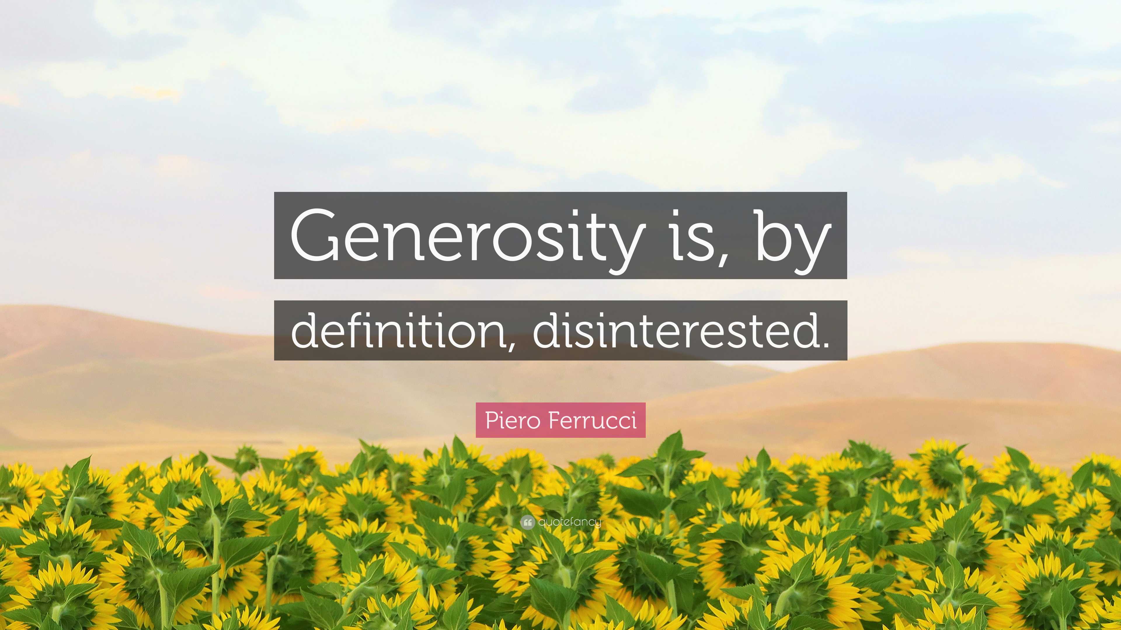 Piero Ferrucci Quote: “Generosity is, by definition, disinterested.”