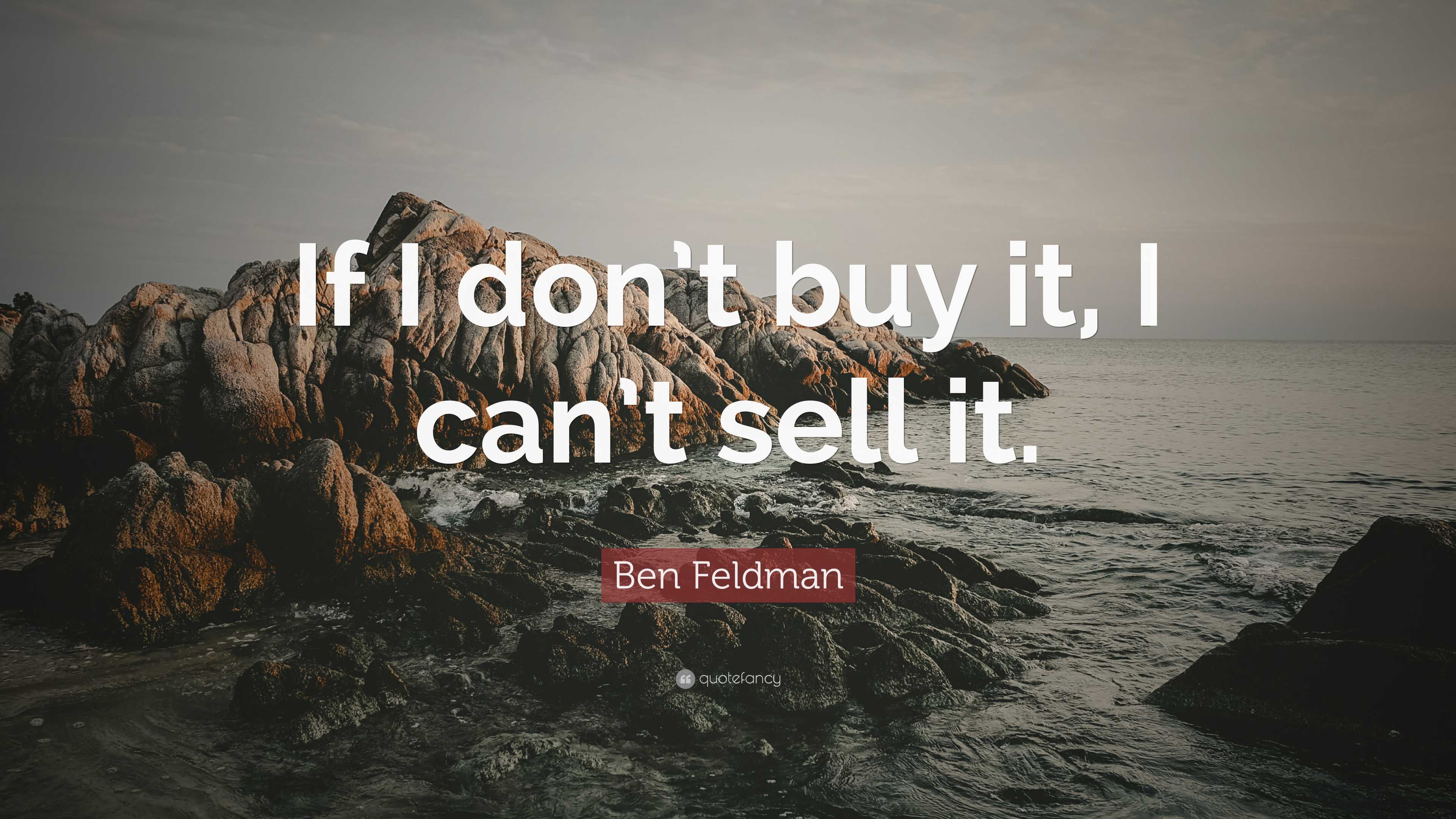 Ben Feldman Quote: “If I don’t buy it, I can’t sell it.”