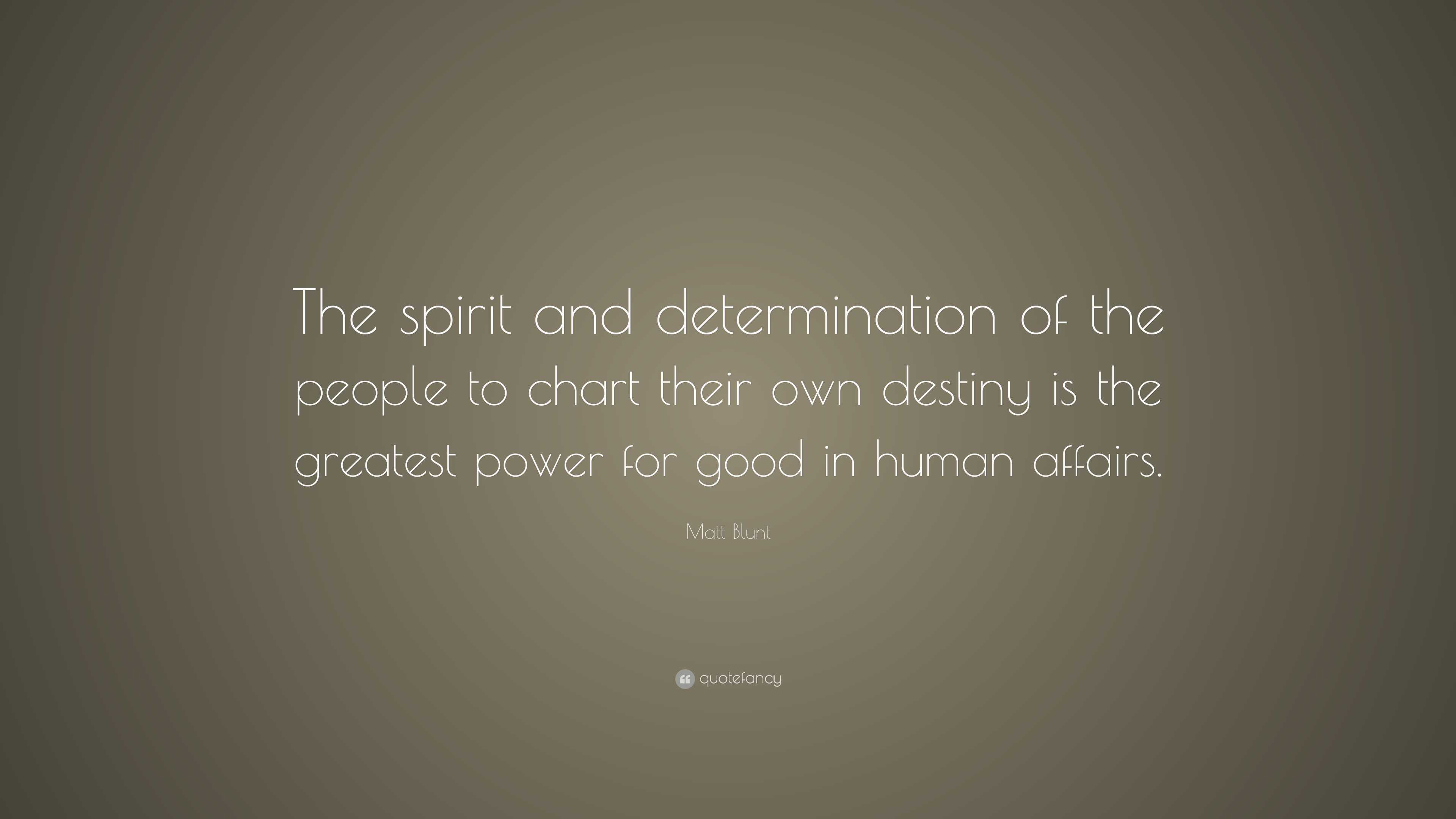 Matt Blunt Quote: “The spirit and determination of the people to chart ...