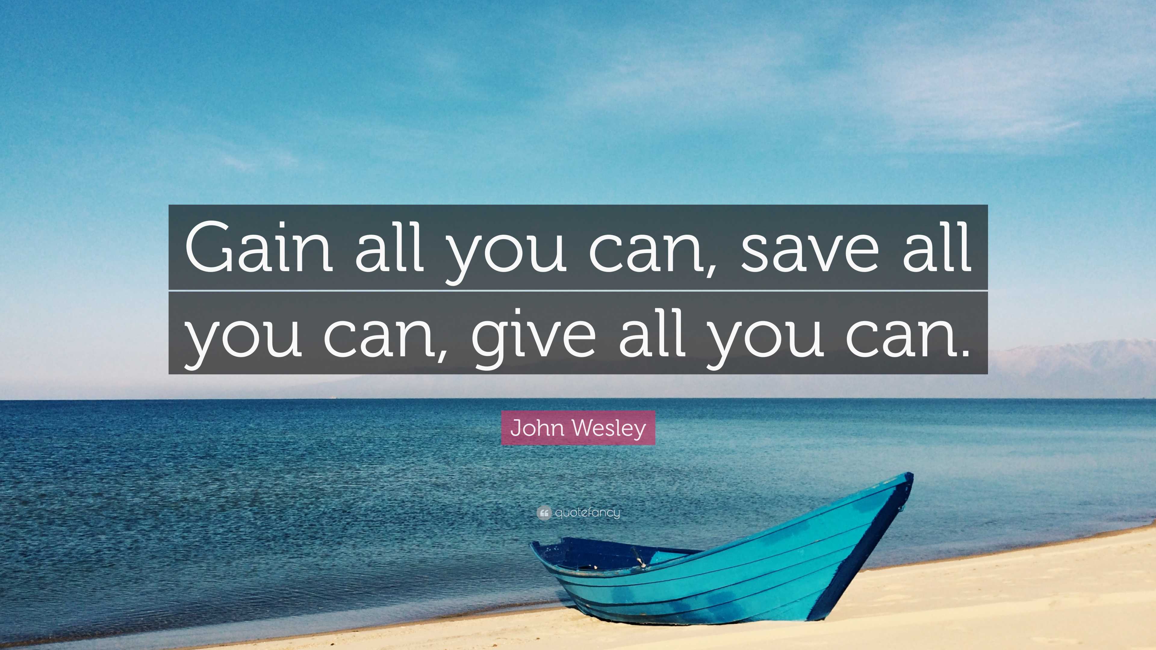 John Wesley Quote: “Gain all you can, save all you can, give all you can.”