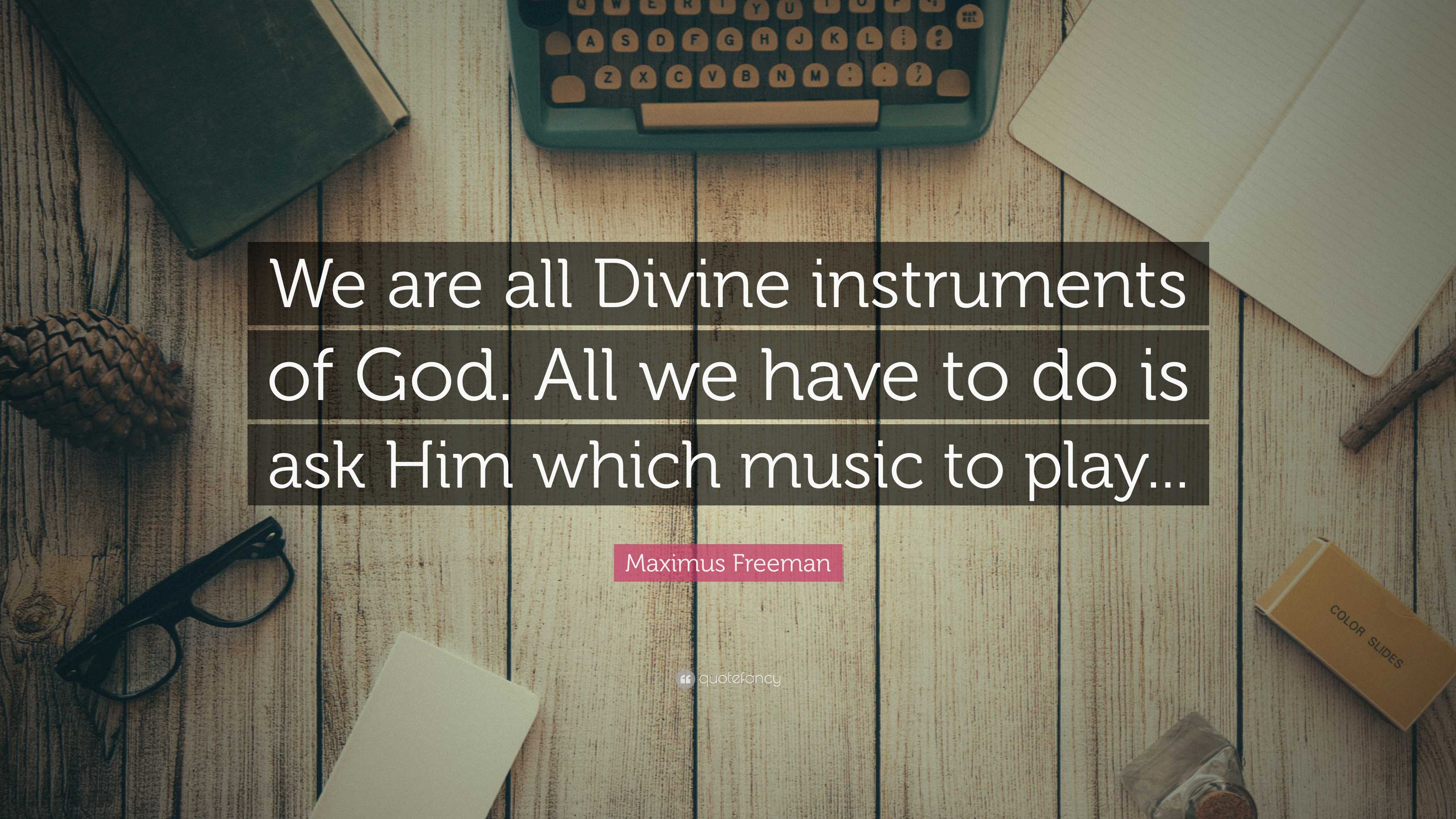 Maximus Freeman Quote: “We are all Divine instruments of God. All we ...