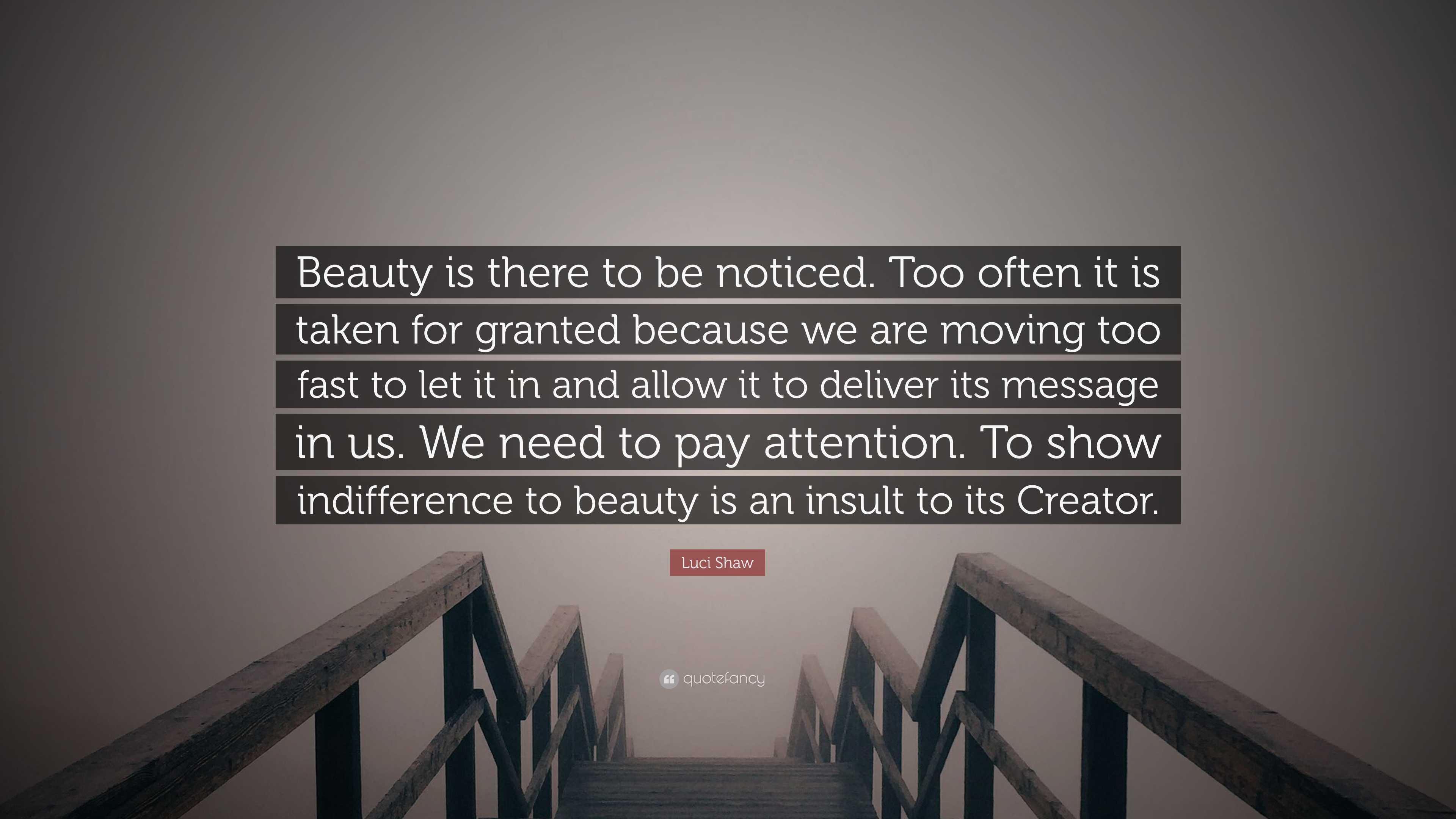 Luci Shaw Quote: “Beauty is there to be noticed. Too often it is taken ...