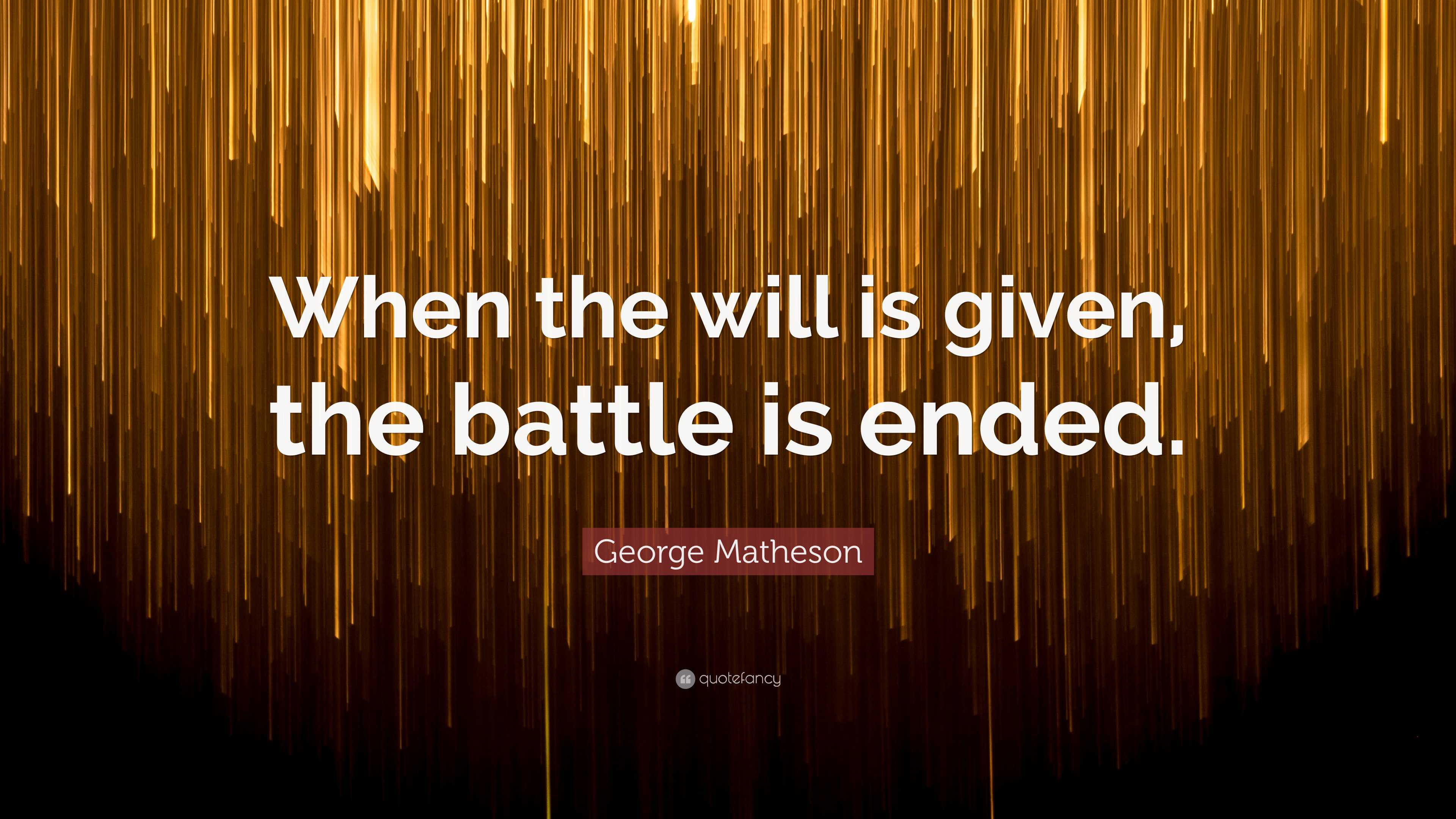 George Matheson Quote: “When the will is given, the battle is ended.”