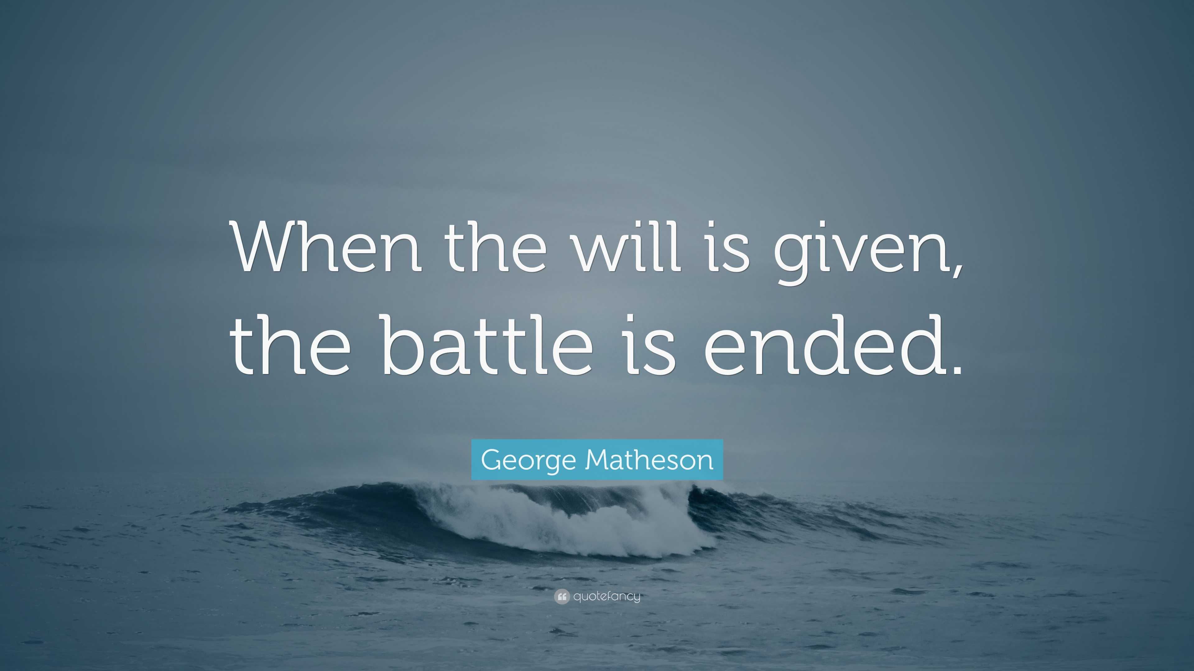 George Matheson Quote: “When the will is given, the battle is ended.”