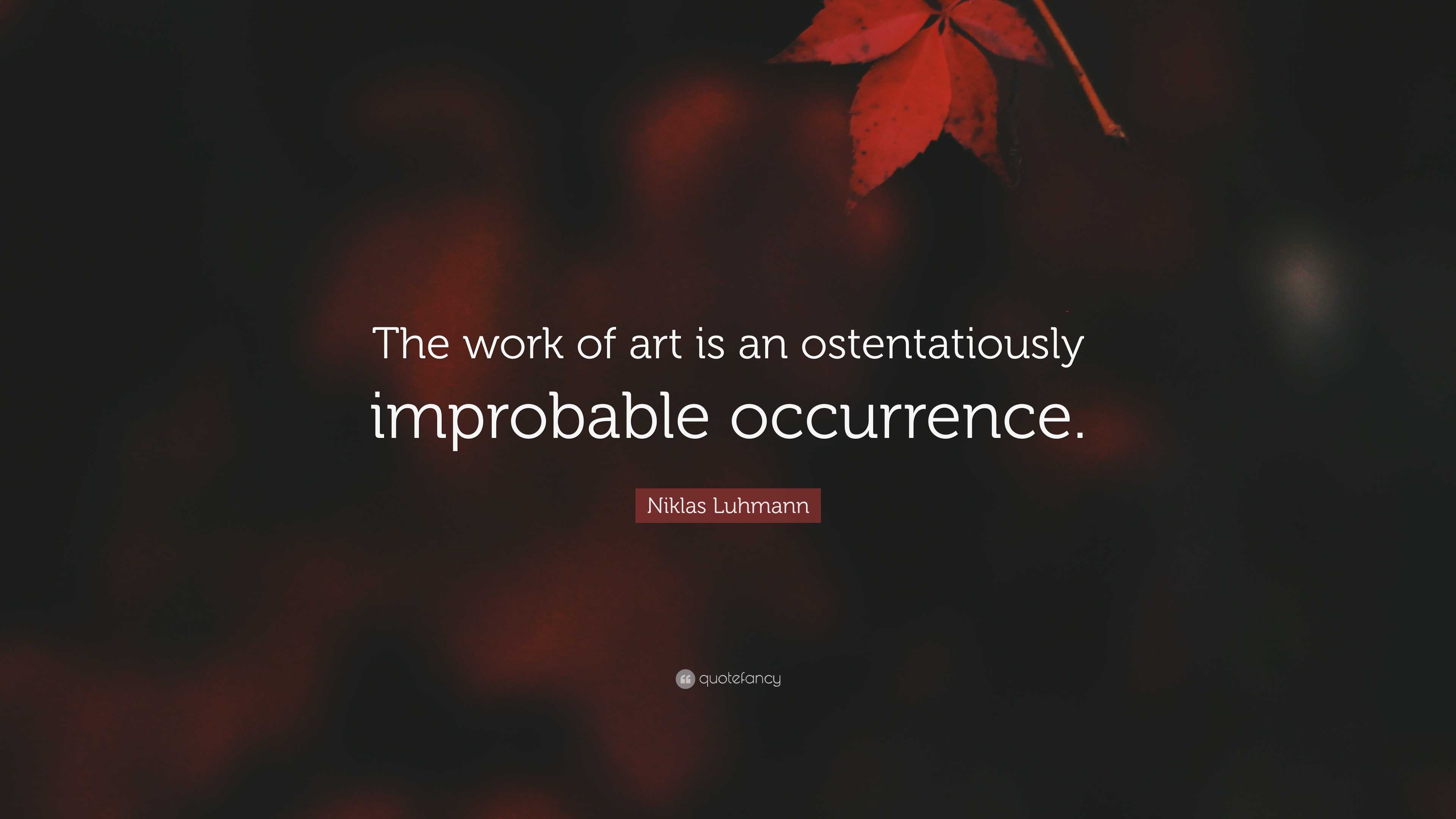 Niklas Luhmann Quote: “The work of art is an ostentatiously improbable ...