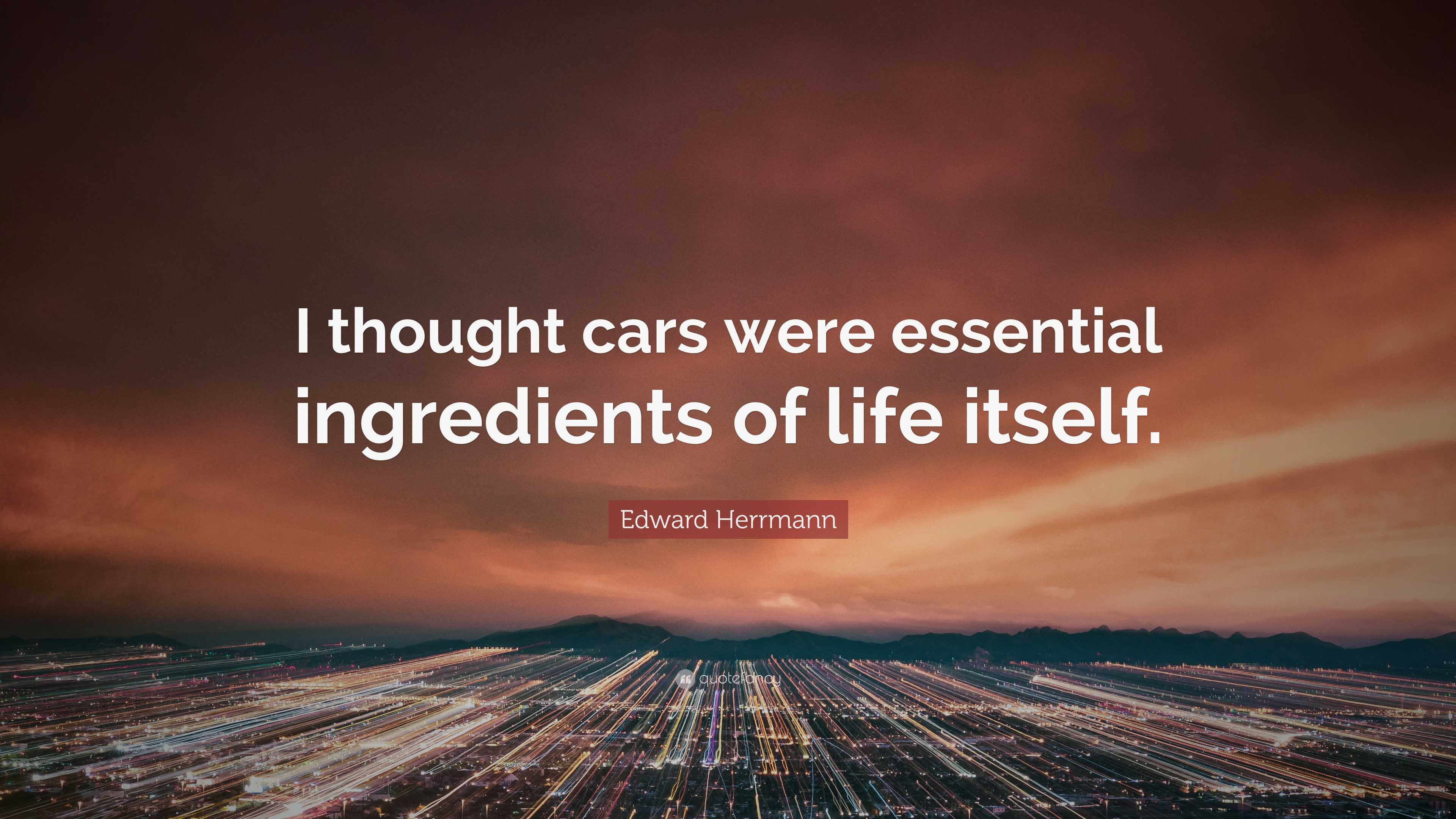 Edward Herrmann Quote: “I thought cars were essential ingredients of ...