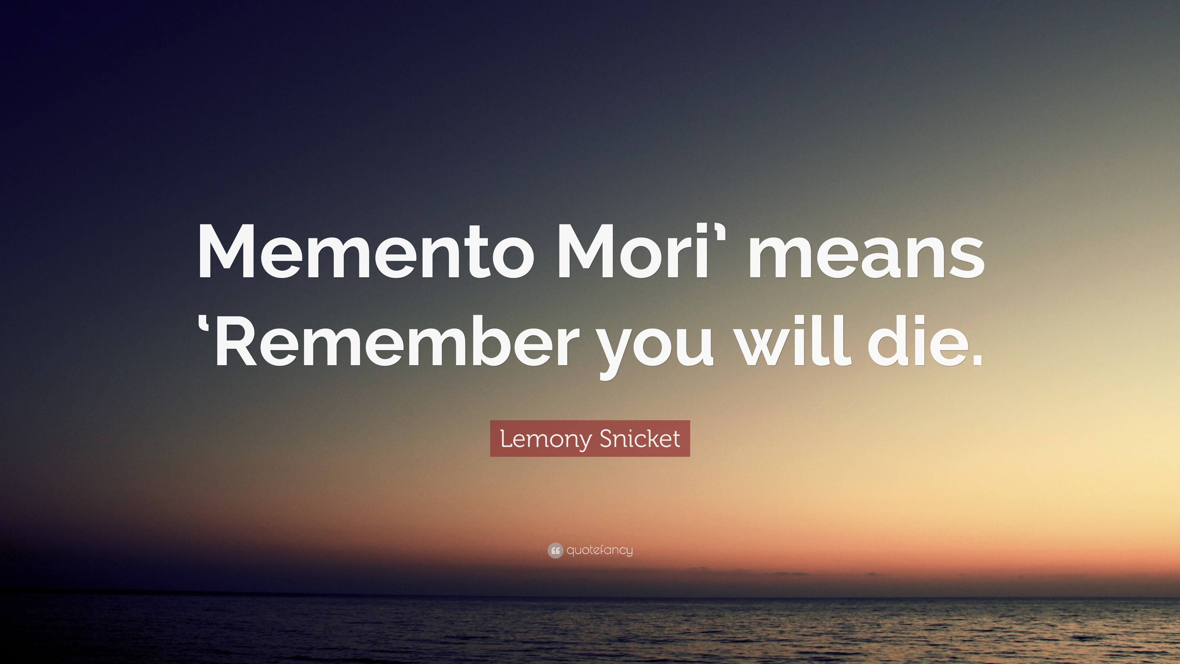 Lemony Snicket Quote: “Memento Mori’ means ‘Remember you will die.”