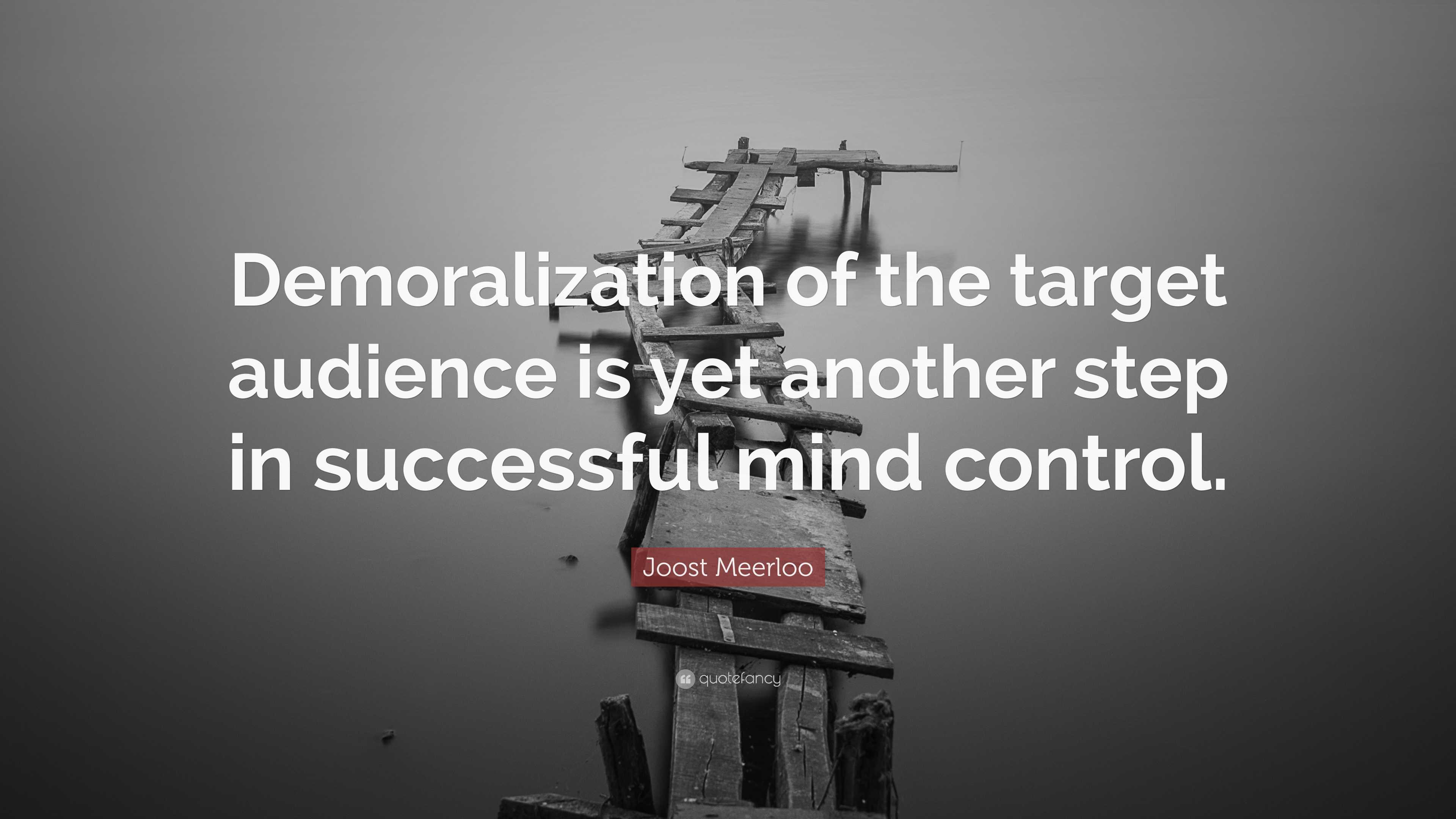 Joost Meerloo Quote: “Demoralization of the target audience is yet ...
