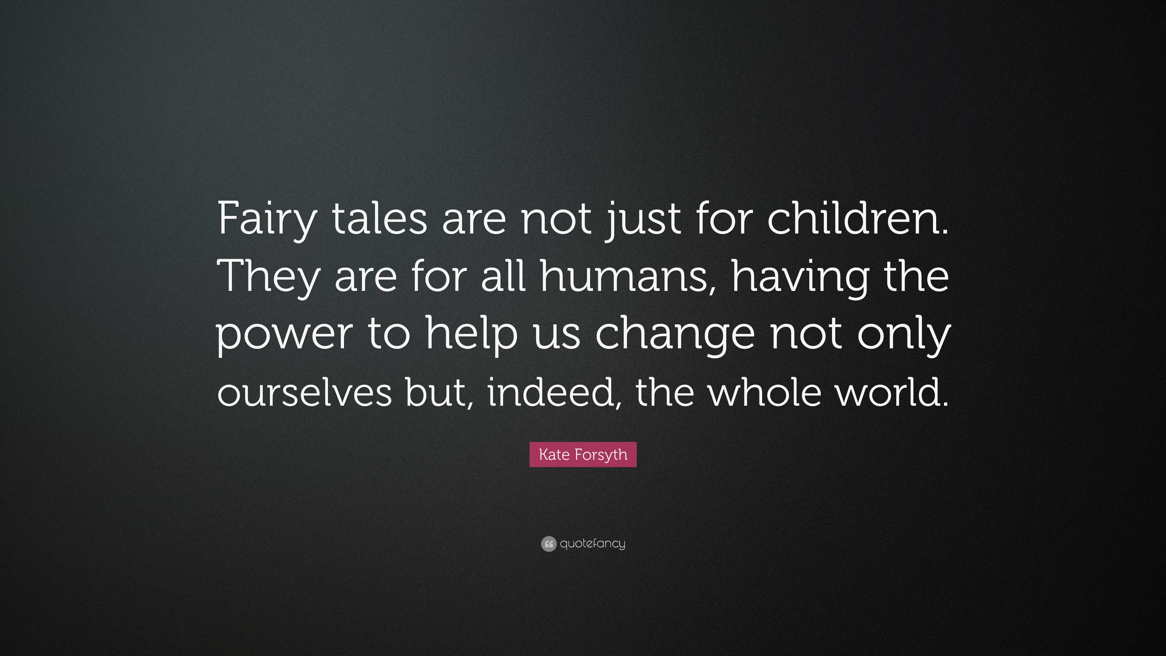 Kate Forsyth Quote: “Fairy tales are not just for children. They are ...