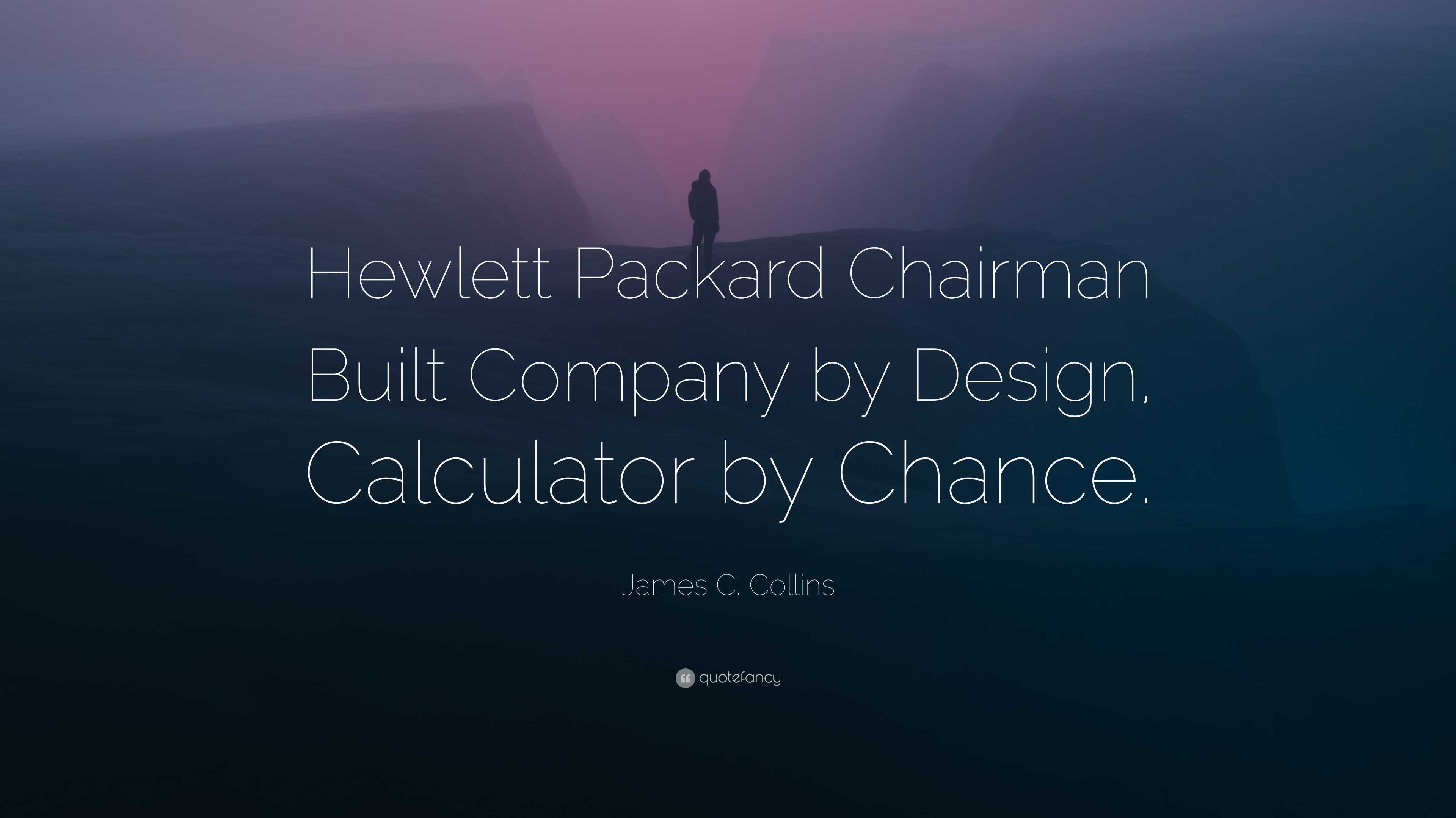 James C. Collins Quote: “Hewlett Packard Chairman Built Company by ...
