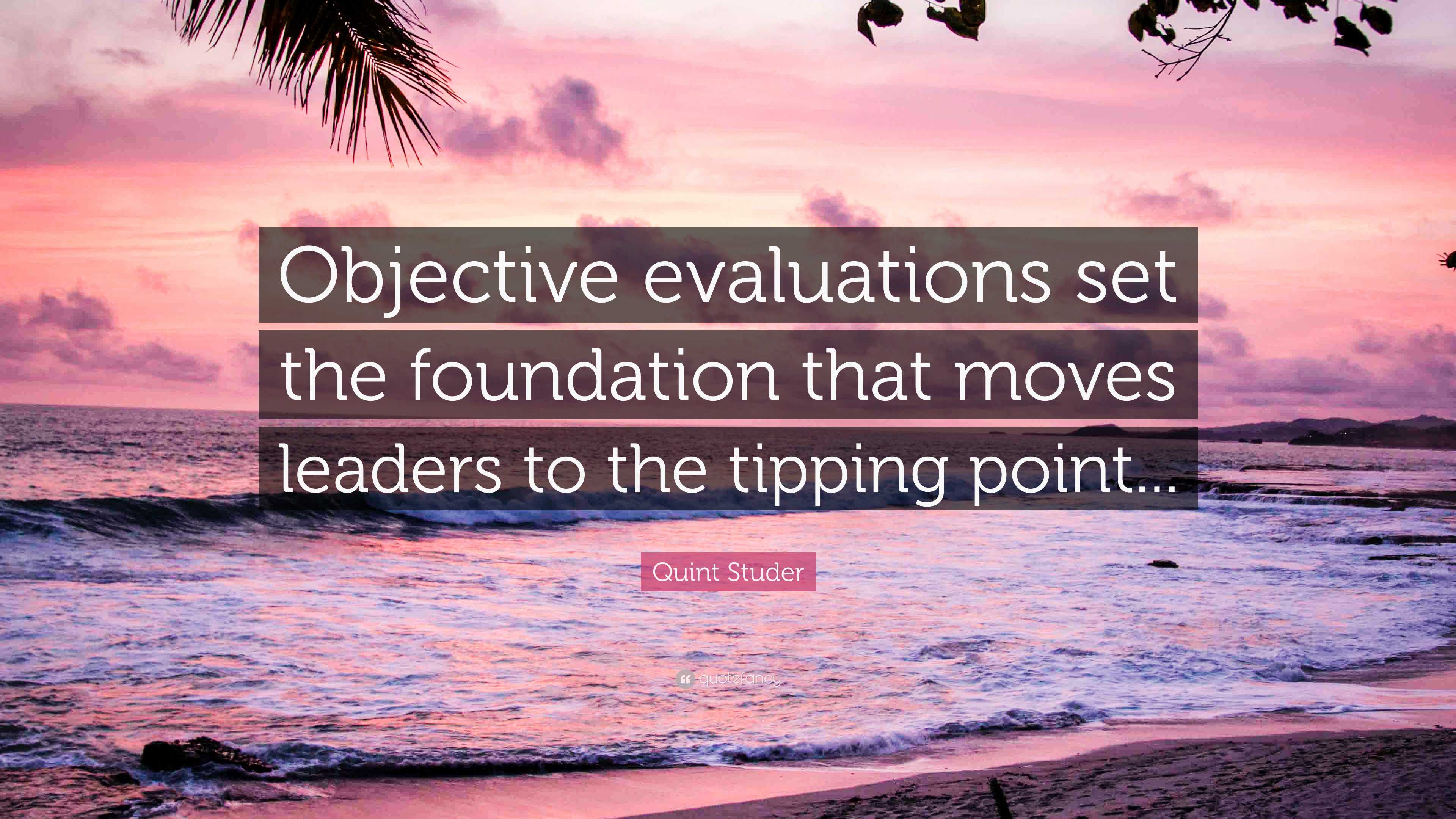 Quint Studer Quote: “Objective evaluations set the foundation that ...