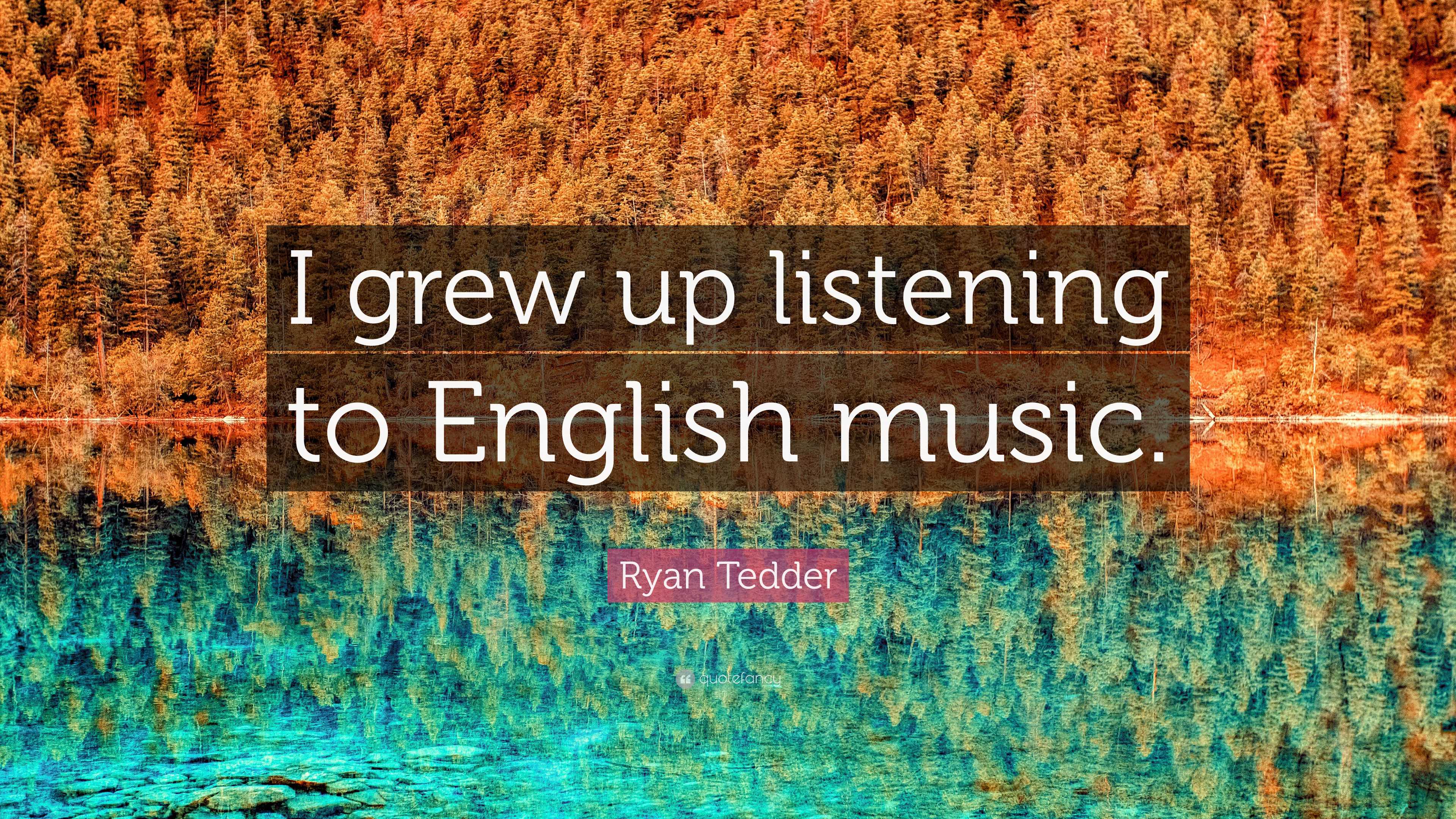 Ryan Tedder Quote: “I grew up listening to English music.”