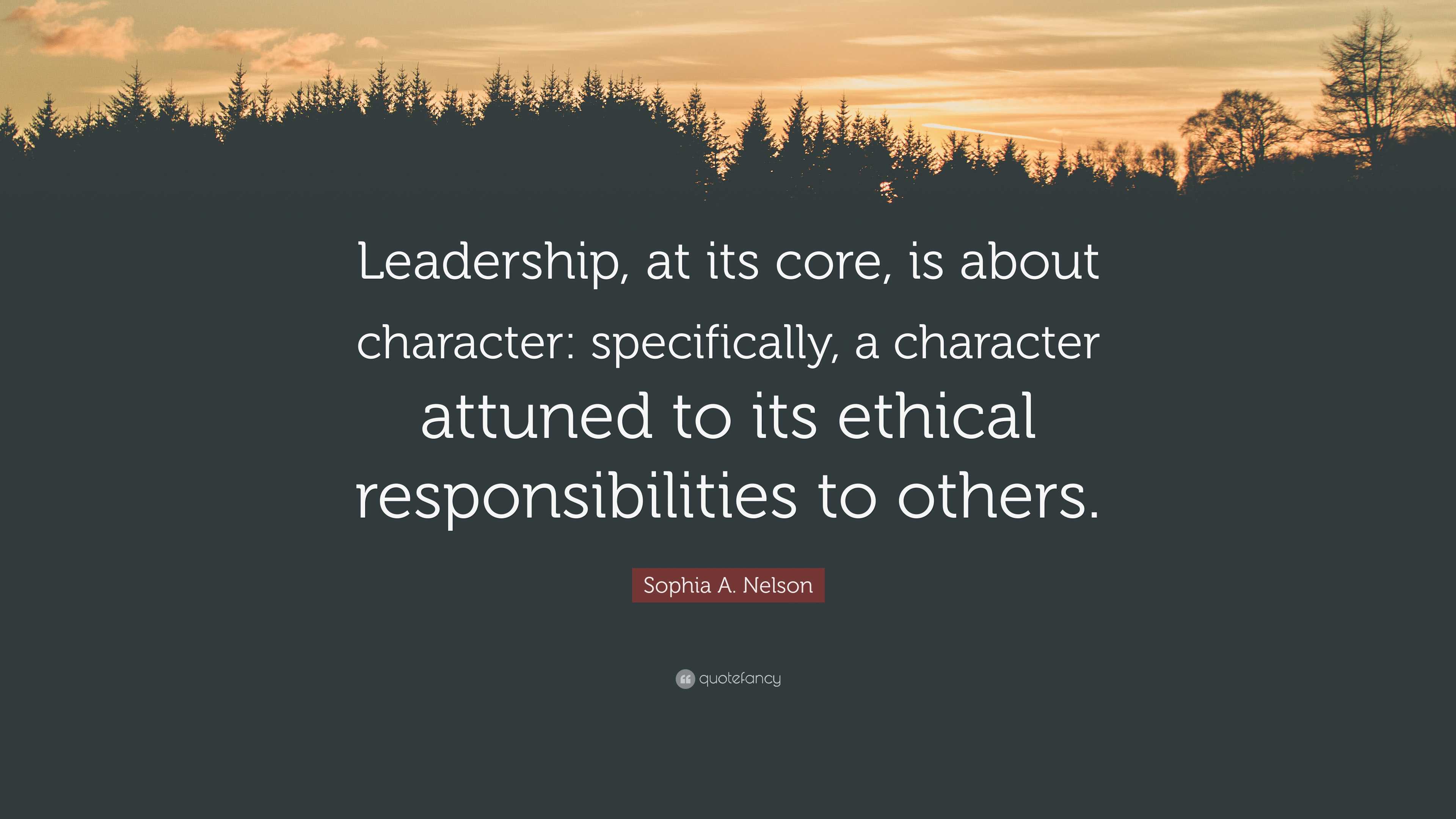 Sophia A. Nelson Quote: “Leadership, at its core, is about character ...