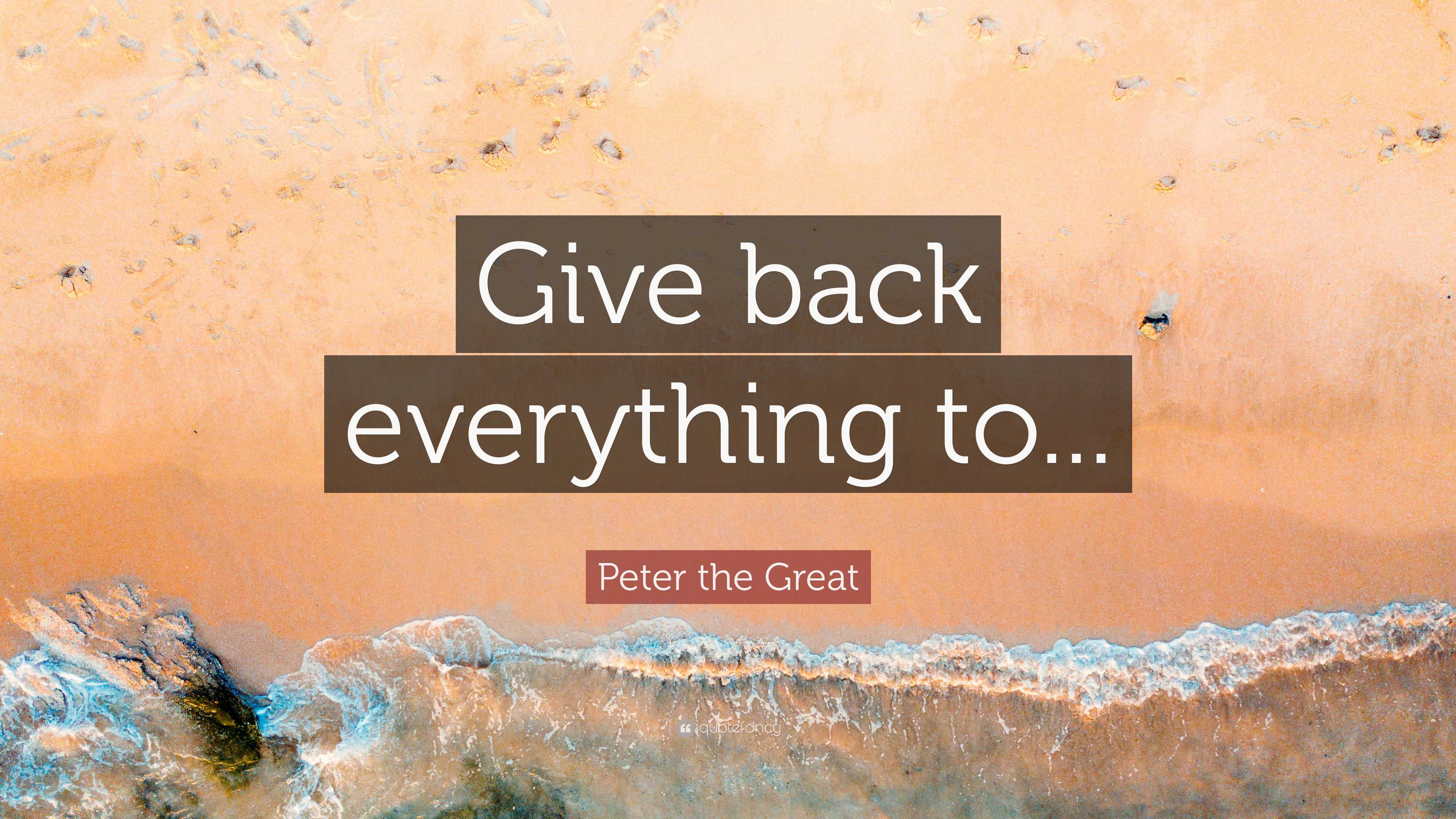 Peter the Great Quote: “Give back everything to...”