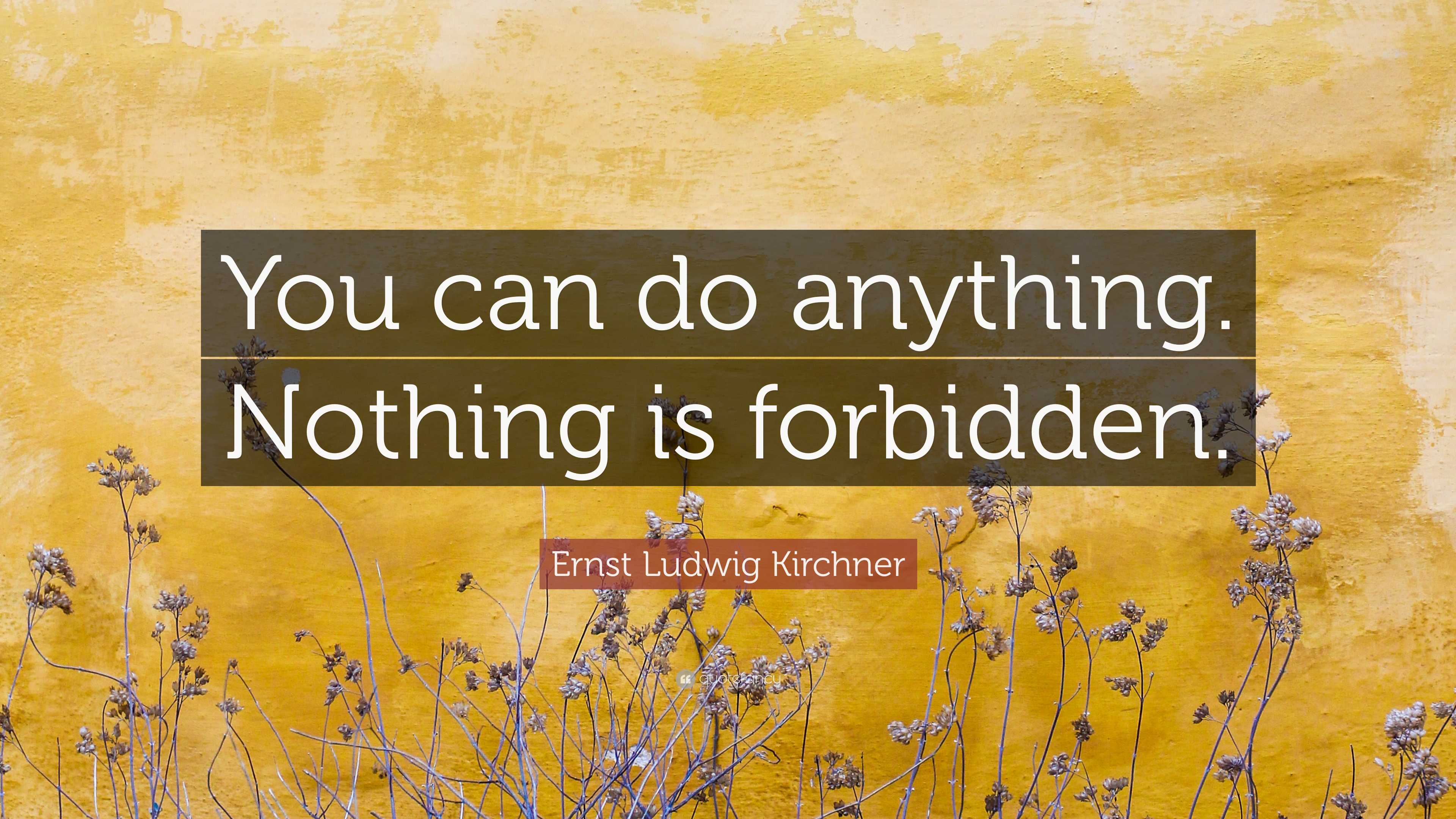 Ernst Ludwig Kirchner Quote: “You can do anything. Nothing is forbidden.”