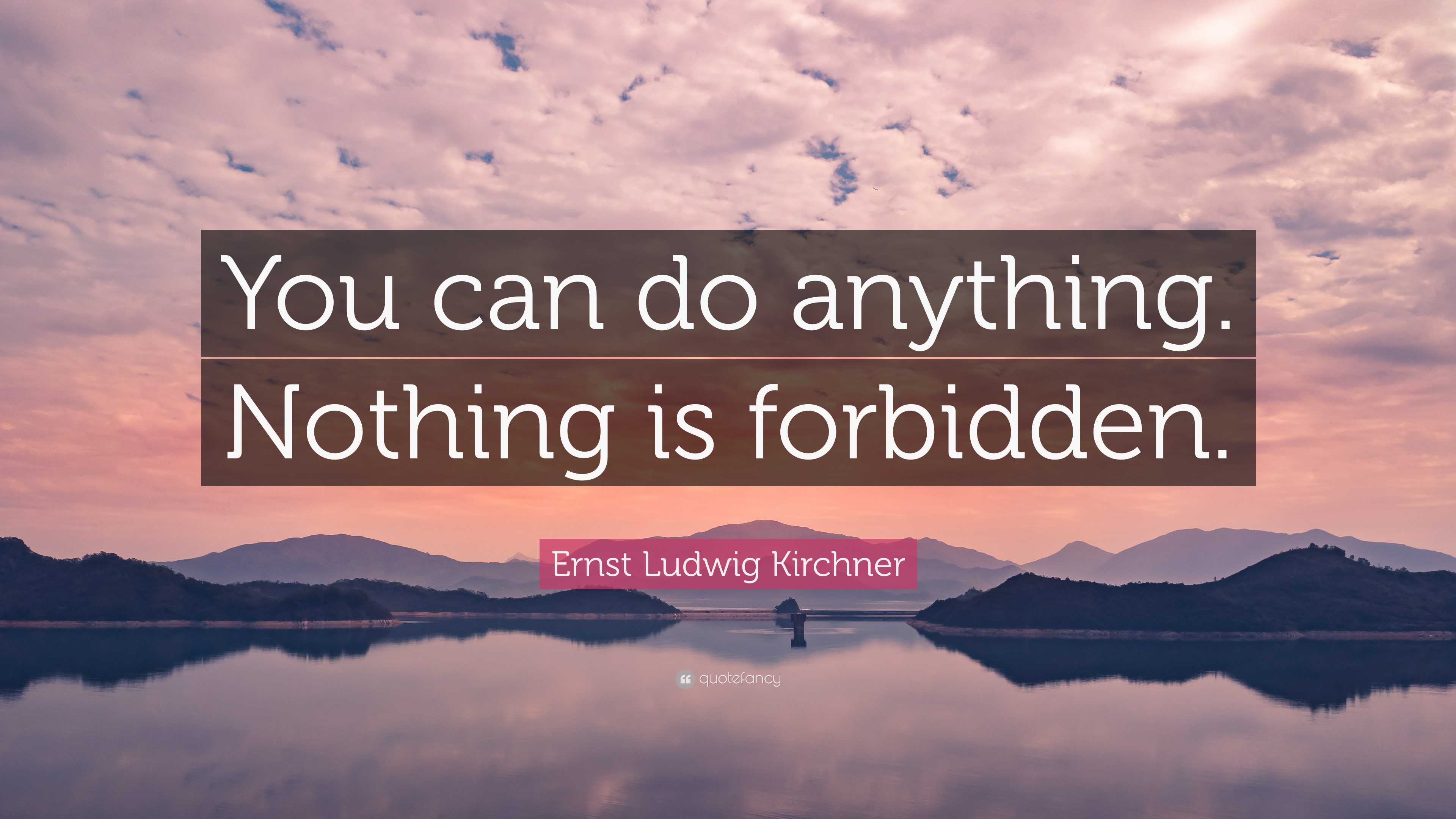 Ernst Ludwig Kirchner Quote: “You can do anything. Nothing is forbidden.”
