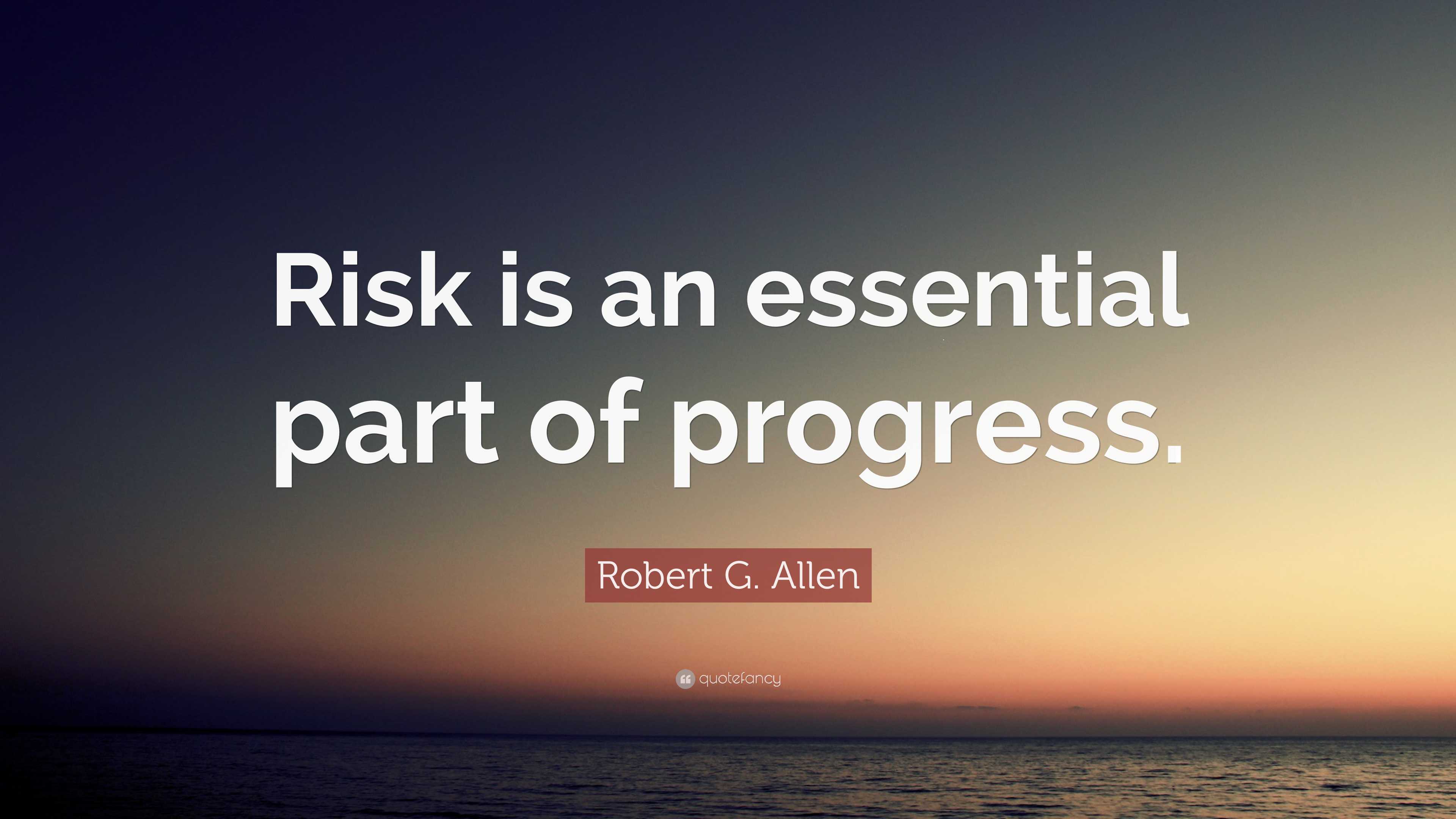 Robert G. Allen Quote: “Risk is an essential part of progress.”