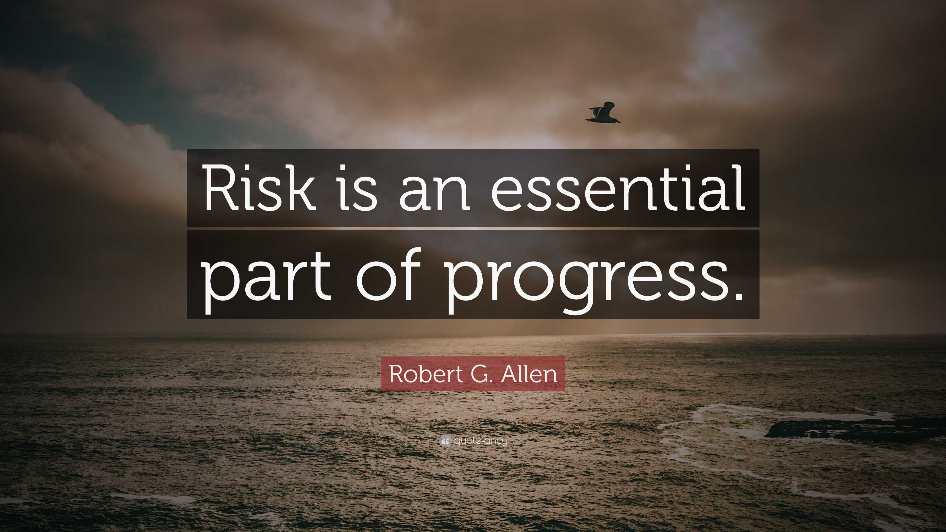 Robert G. Allen Quote: “Risk is an essential part of progress.”