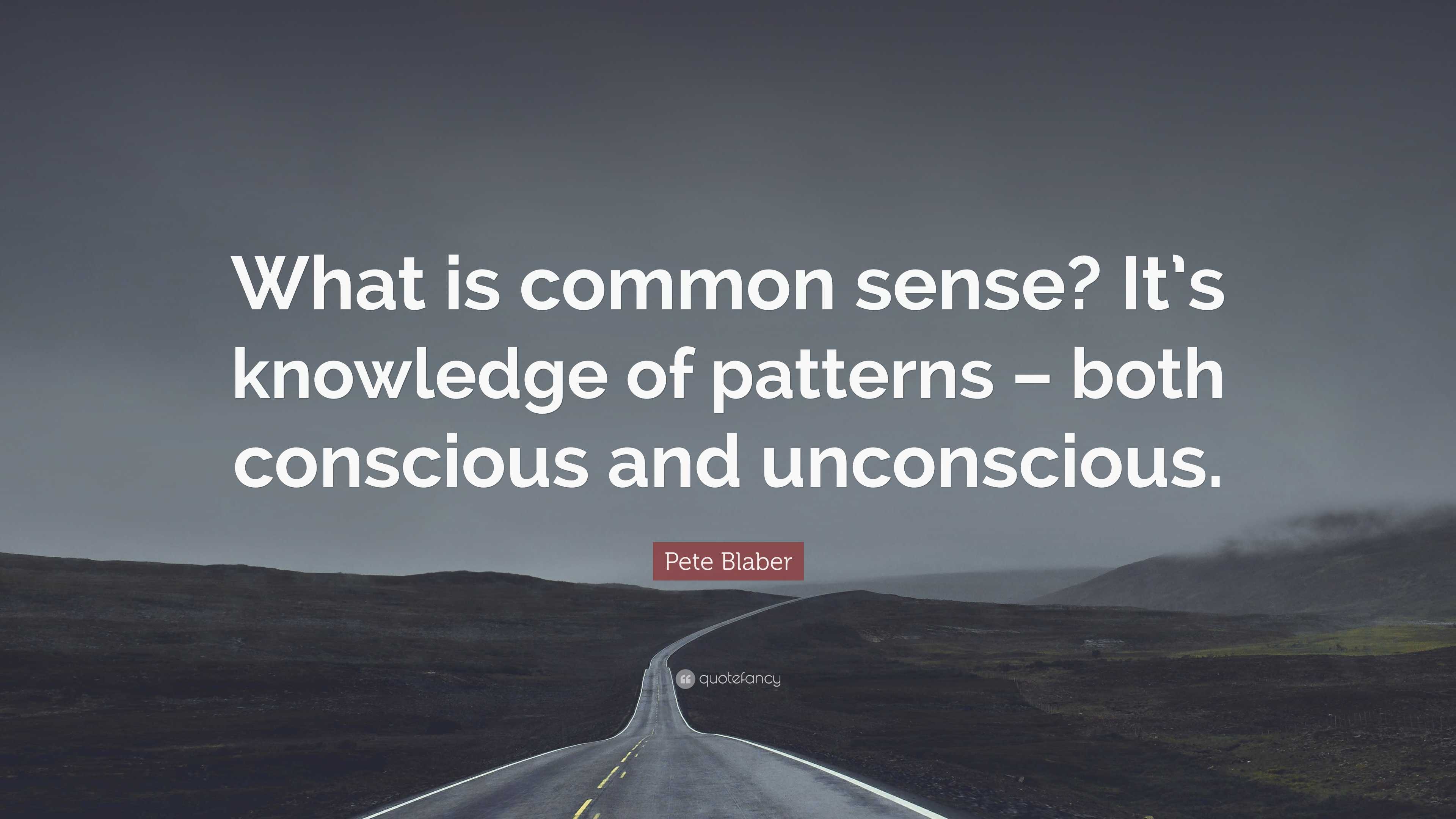 Pete Blaber Quote: “What is common sense? It’s knowledge of patterns ...