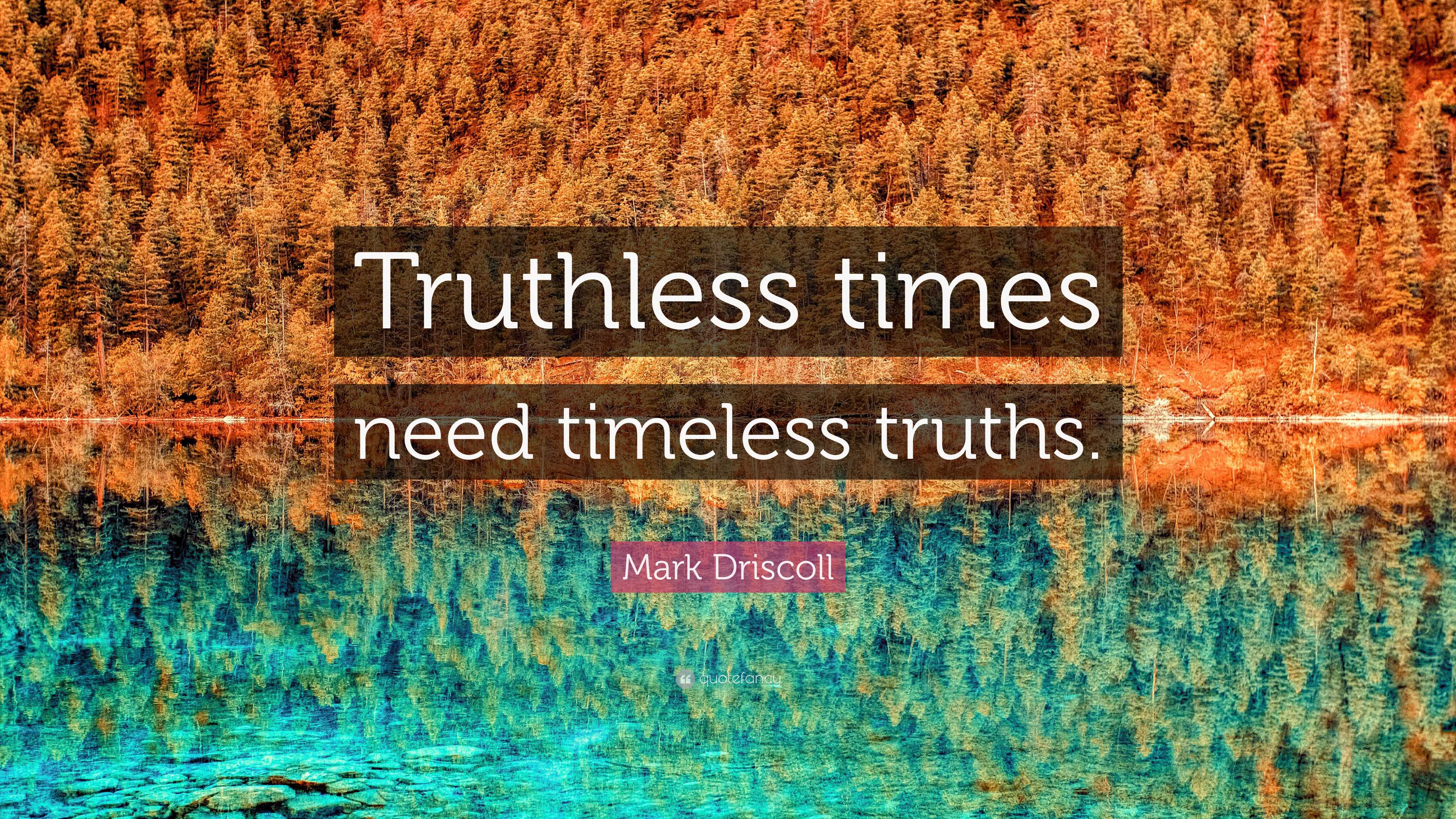 Mark Driscoll Quote: “Truthless times need timeless truths.”