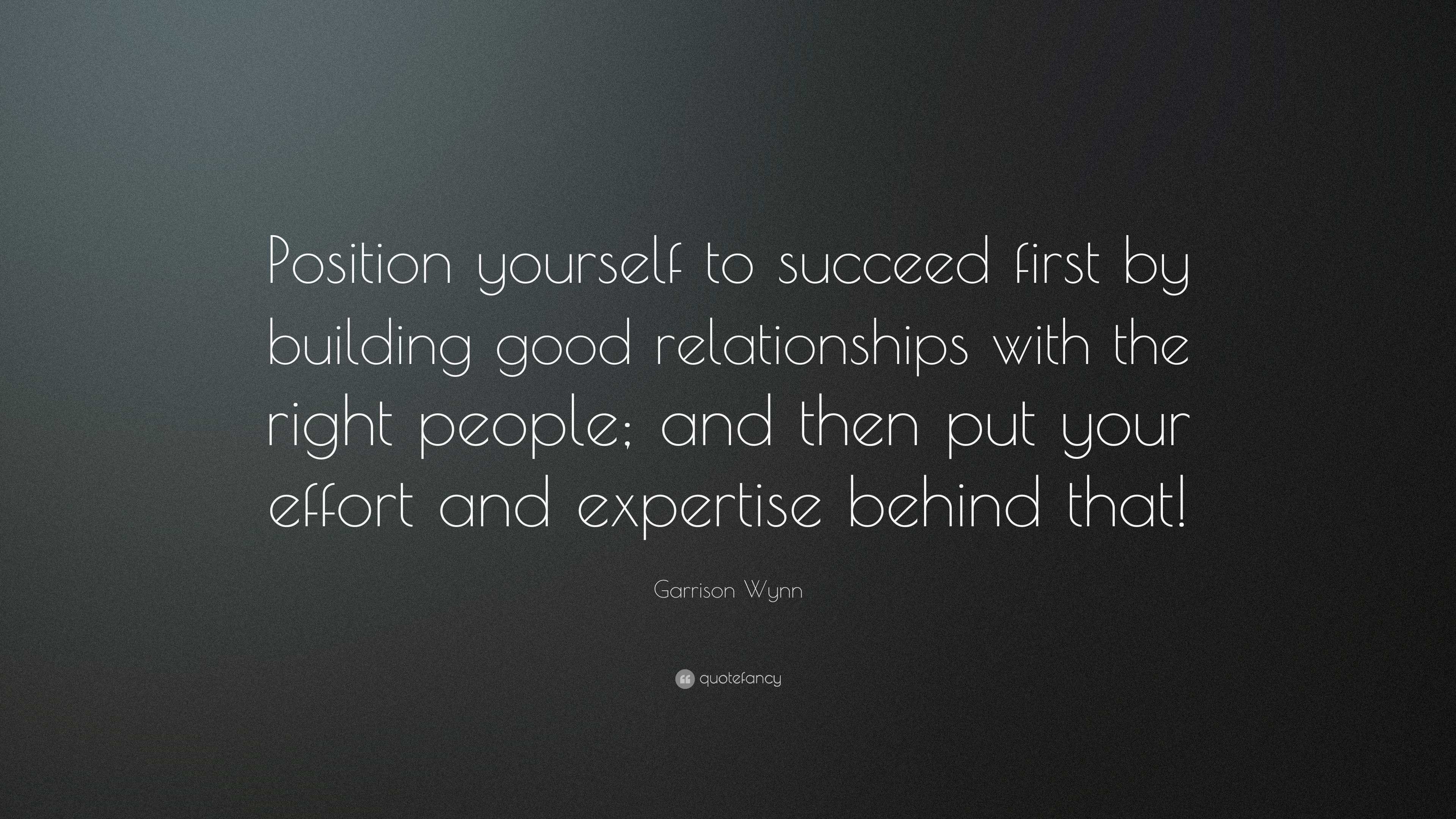 Garrison Wynn Quote: “Position yourself to succeed first by building ...