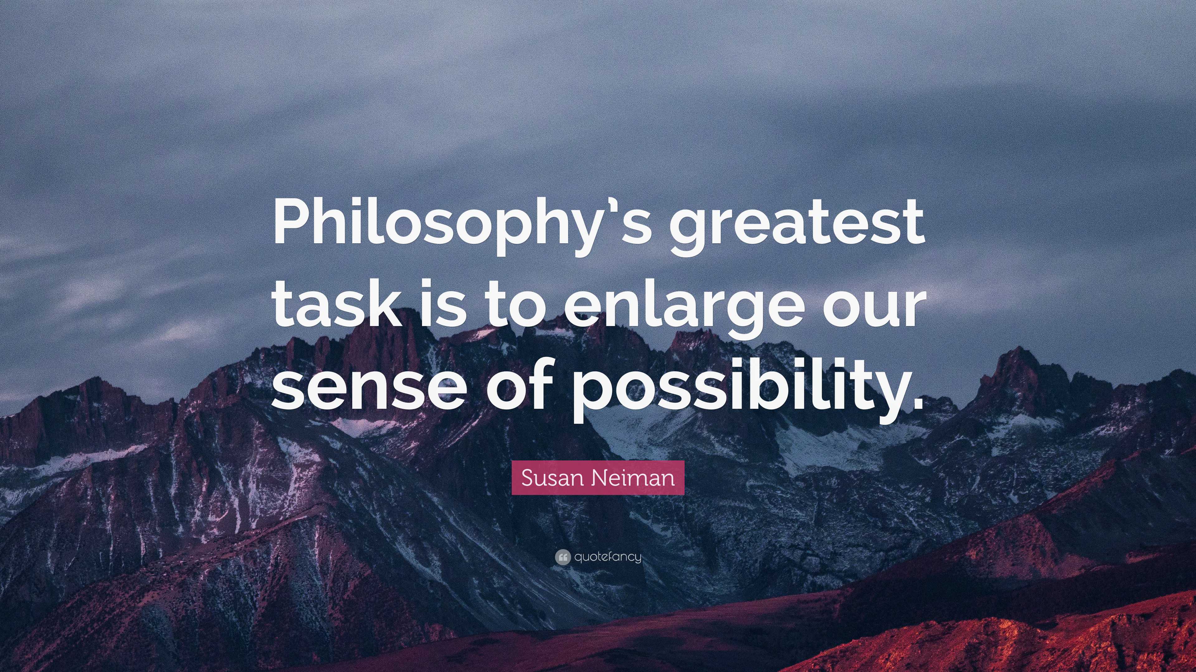 Susan Neiman Quote: “Philosophy’s greatest task is to enlarge our sense ...
