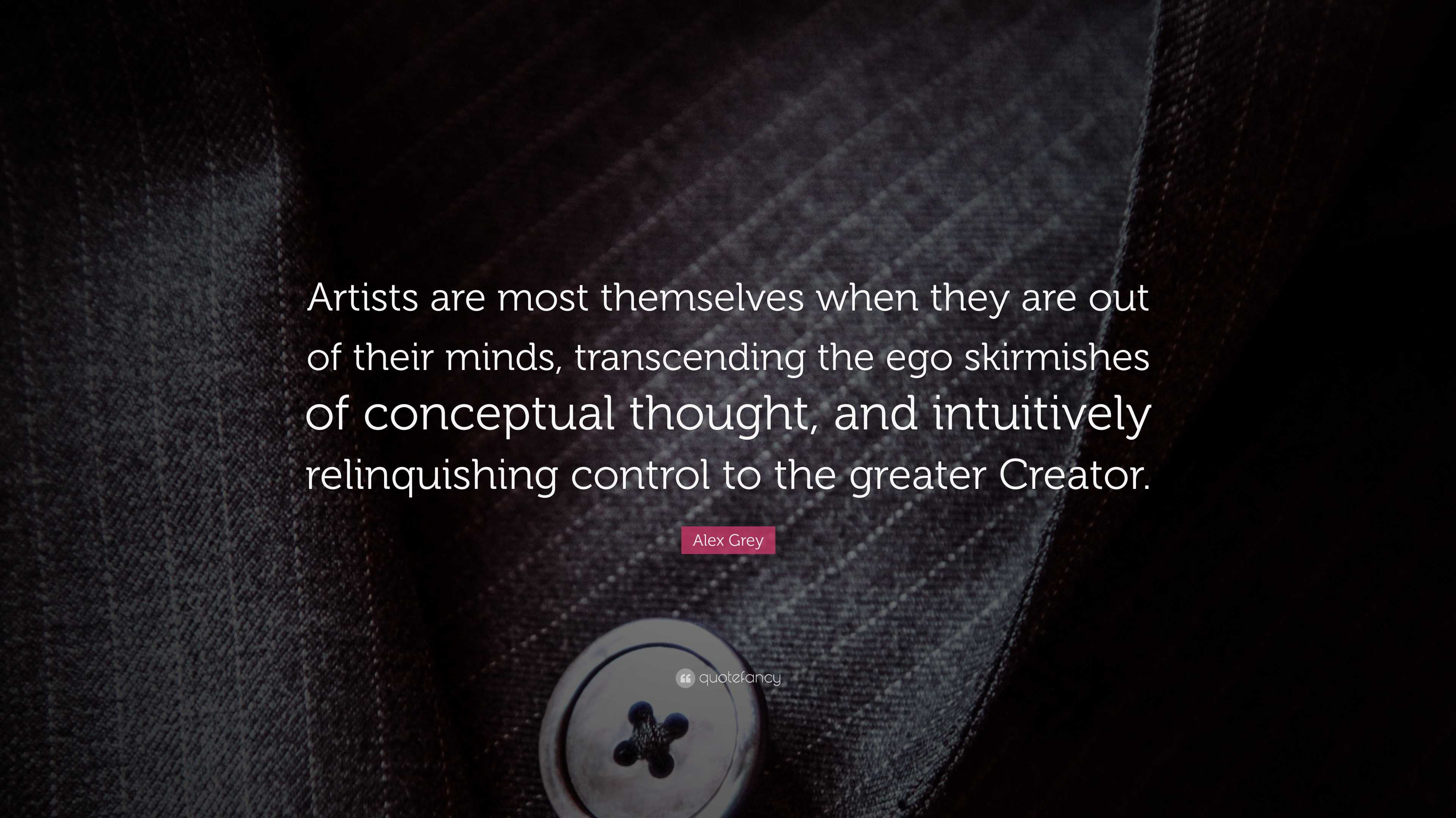 Alex Grey Quote: “Artists are most themselves when they are out of ...