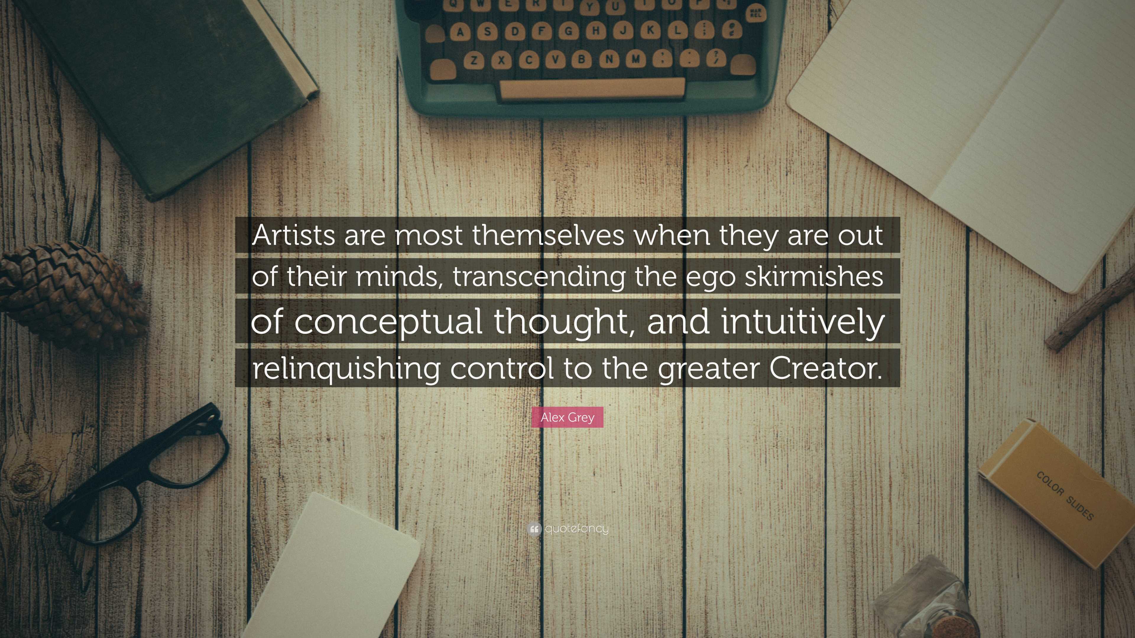 Alex Grey Quote: “Artists are most themselves when they are out of ...