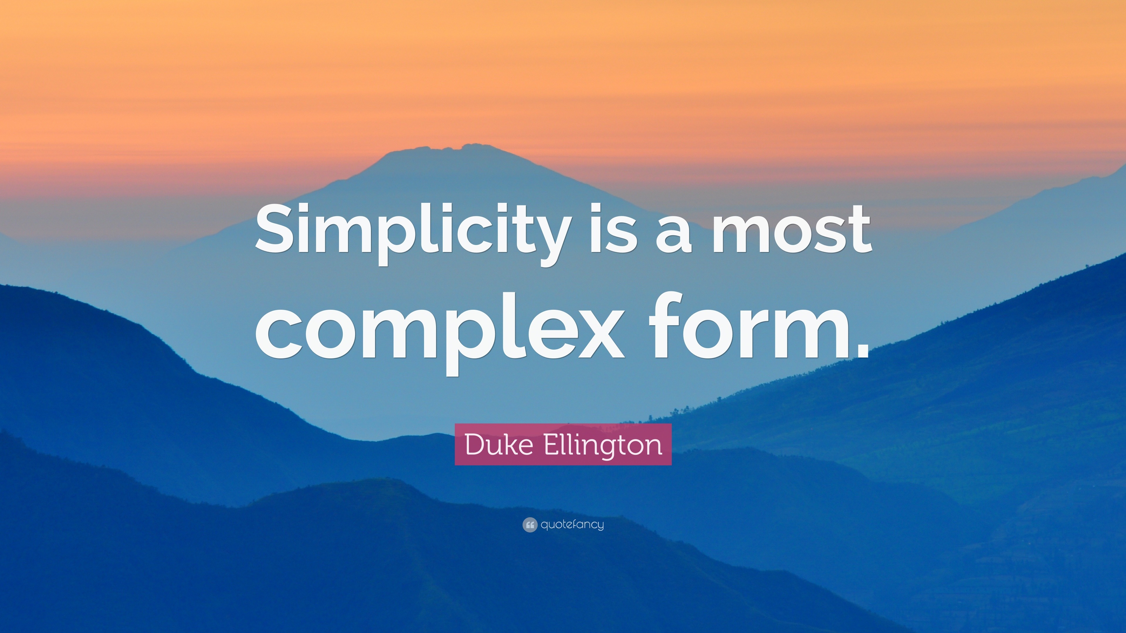 Duke Ellington Quote: “Simplicity is a most complex form.”