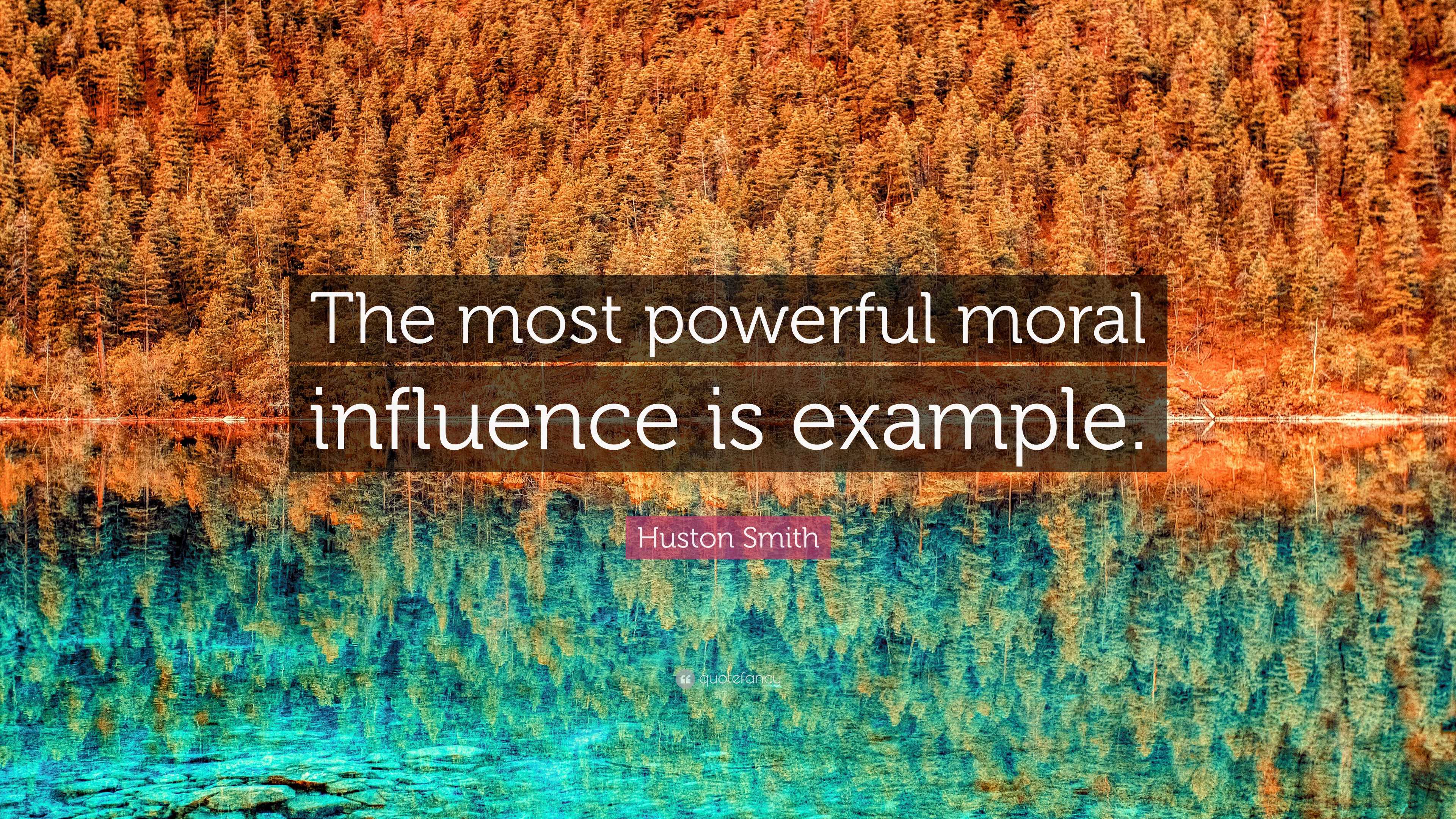 Huston Smith Quote: “The most powerful moral influence is example.”