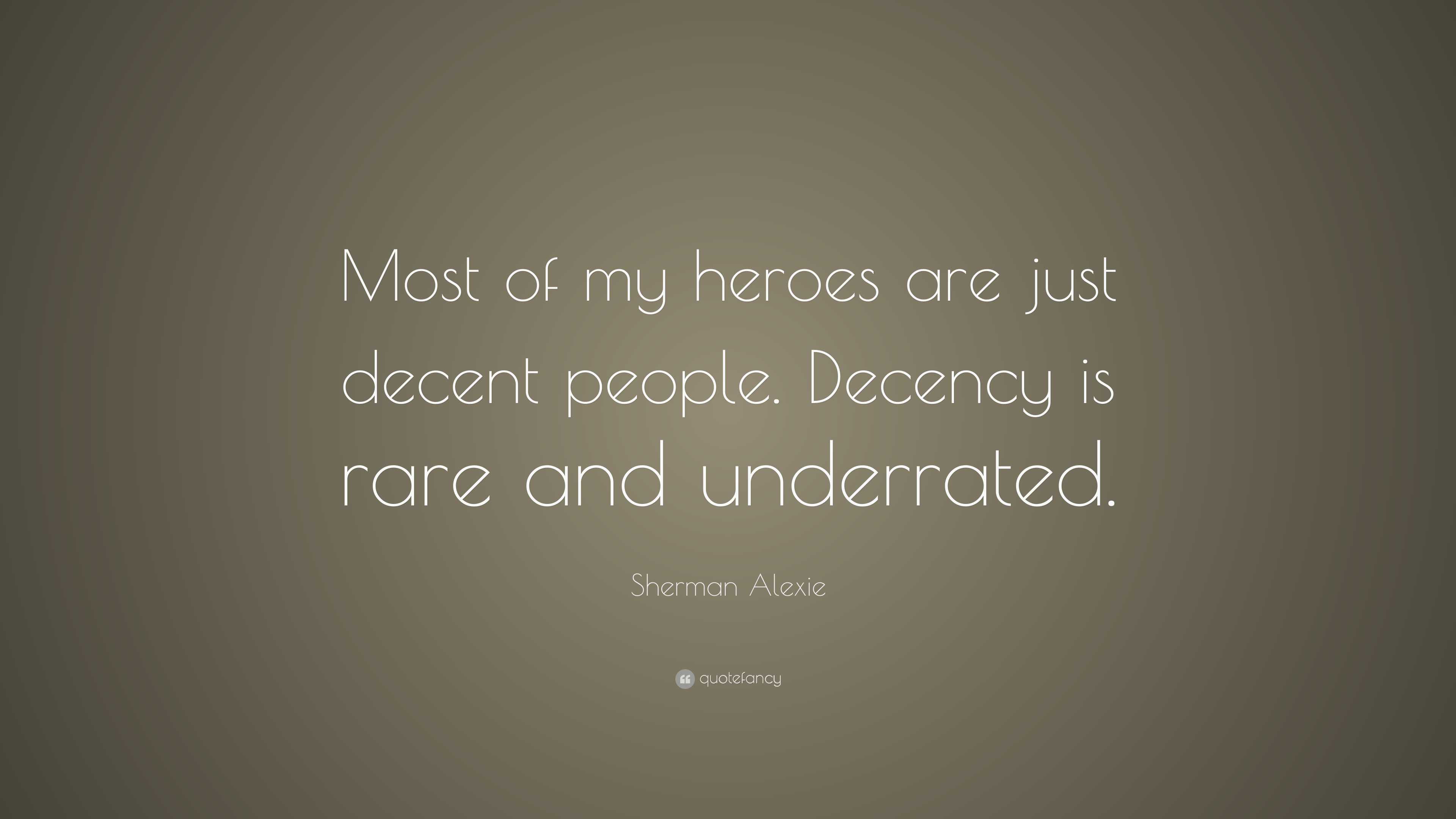 Sherman Alexie Quote: “Most of my heroes are just decent people ...