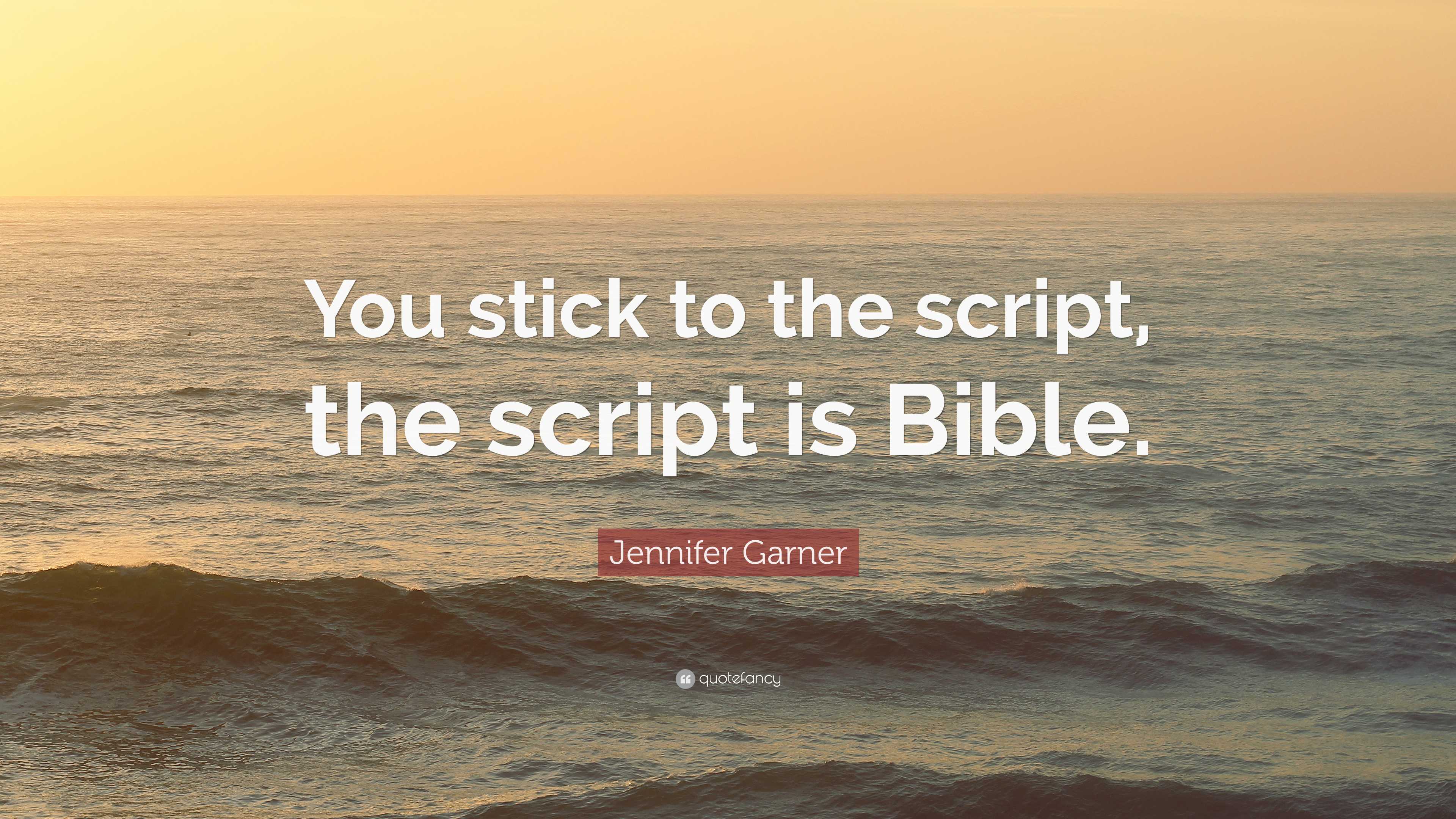 Jennifer Garner Quote: “You stick to the script, the script is Bible.”