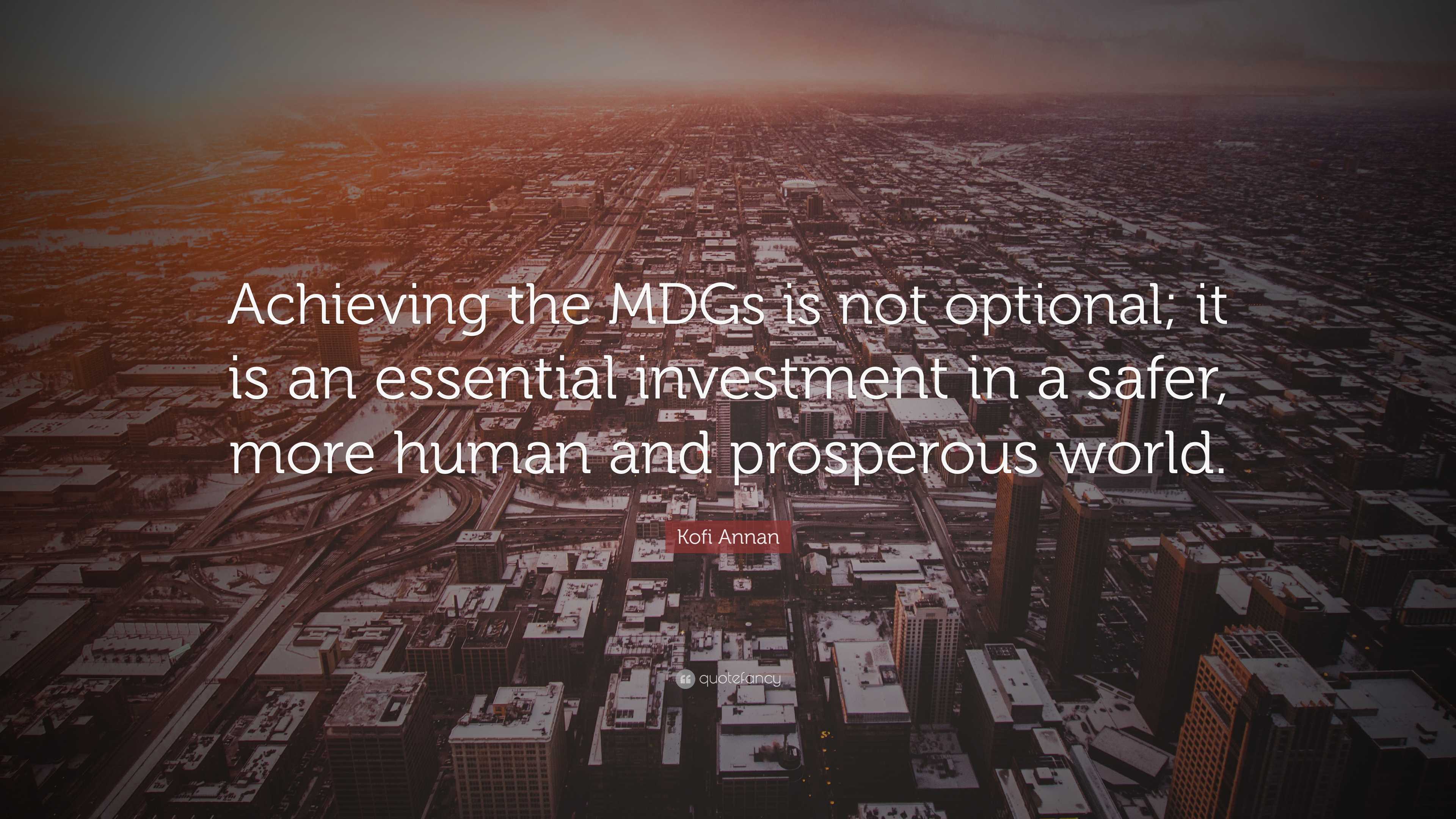 Kofi Annan Quote: “Achieving the MDGs is not optional; it is an ...