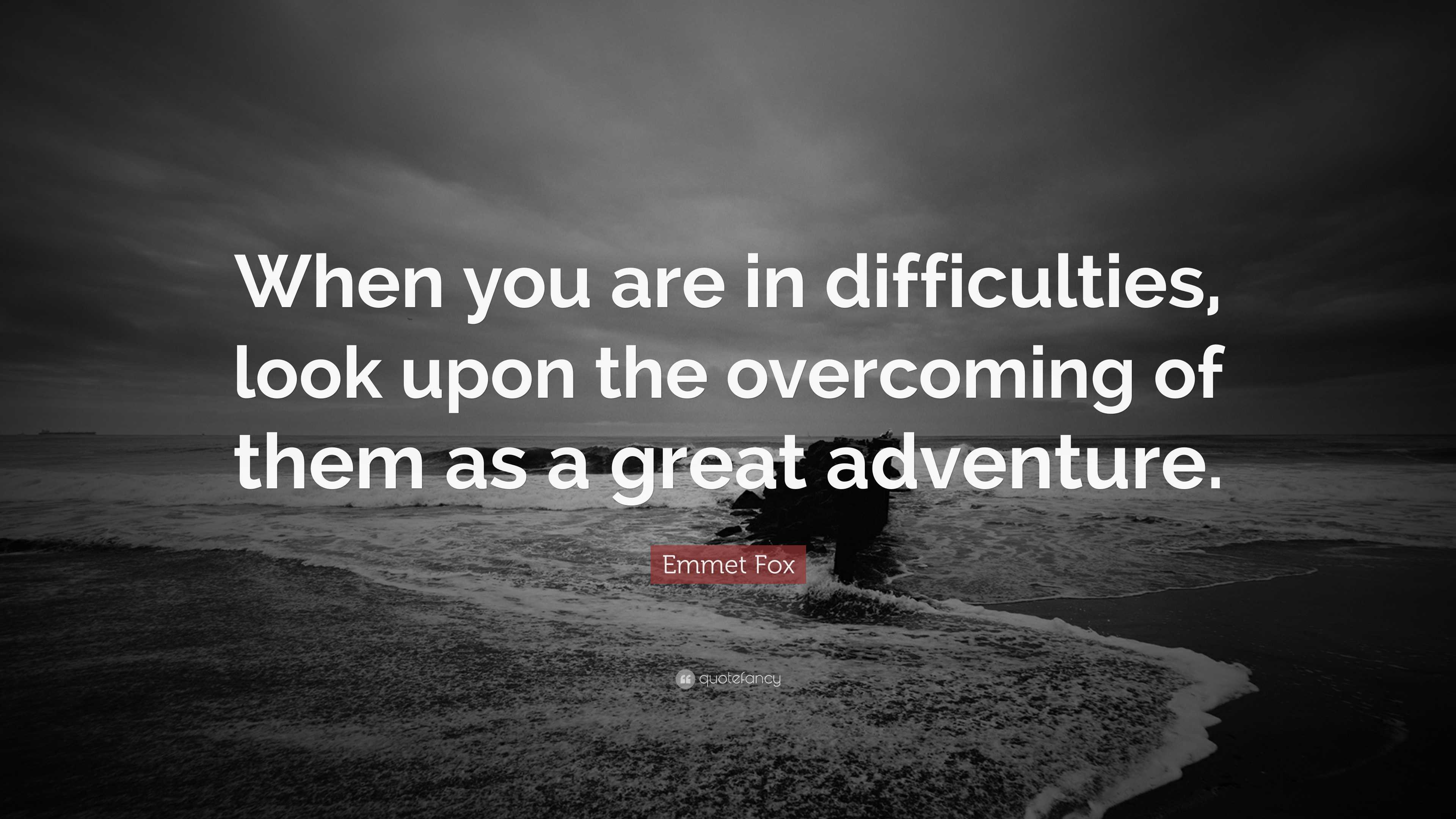 Emmet Fox Quote: “When you are in difficulties, look upon the ...