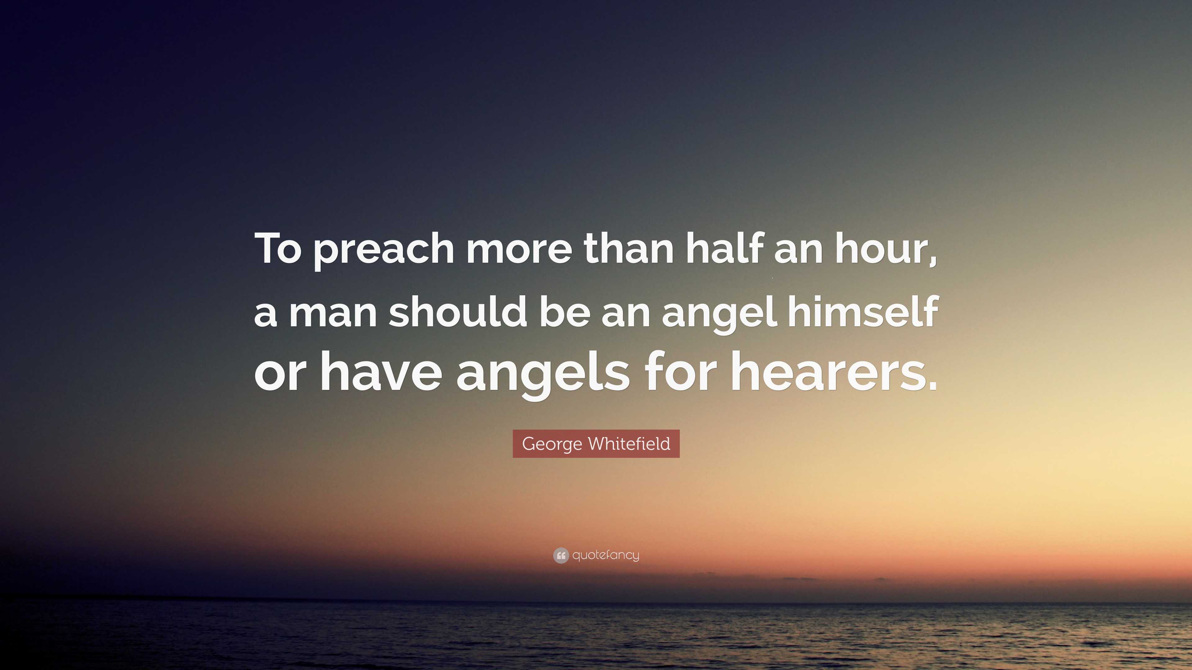 George Whitefield Quote: “To preach more than half an hour, a man ...