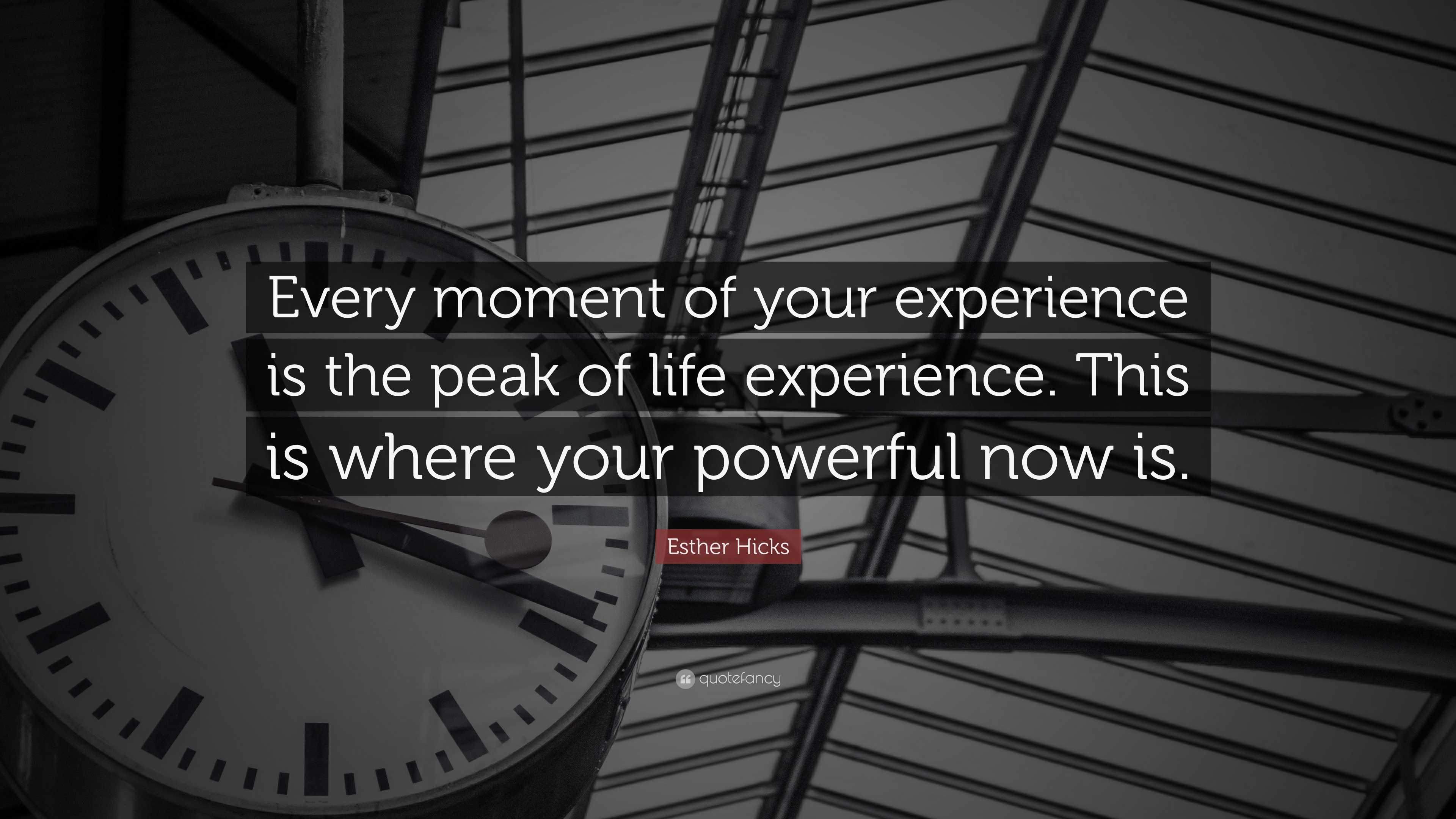 Esther Hicks Quote: “Every moment of your experience is the peak of ...