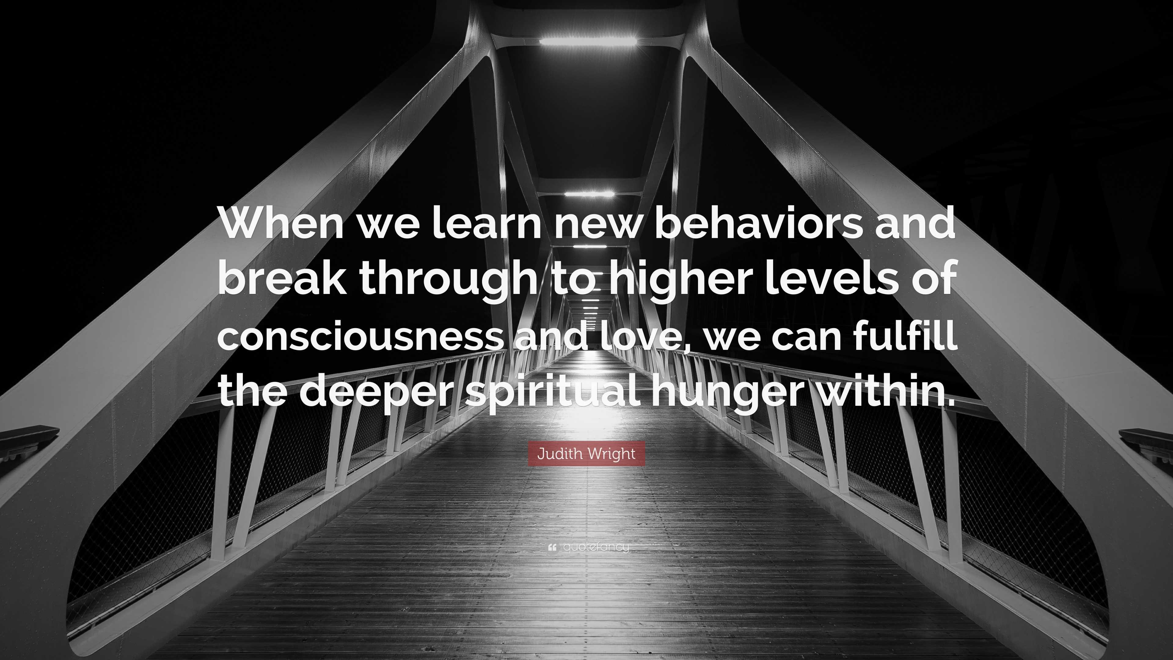 Judith Wright Quote: “When we learn new behaviors and break through to ...