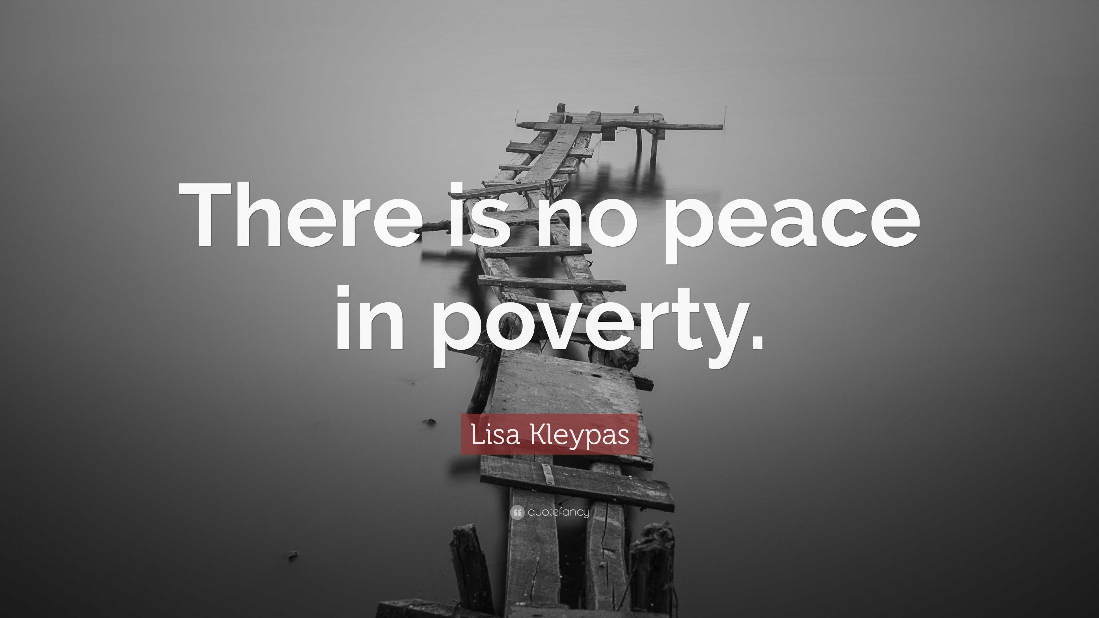 Lisa Kleypas Quote: “There is no peace in poverty.”