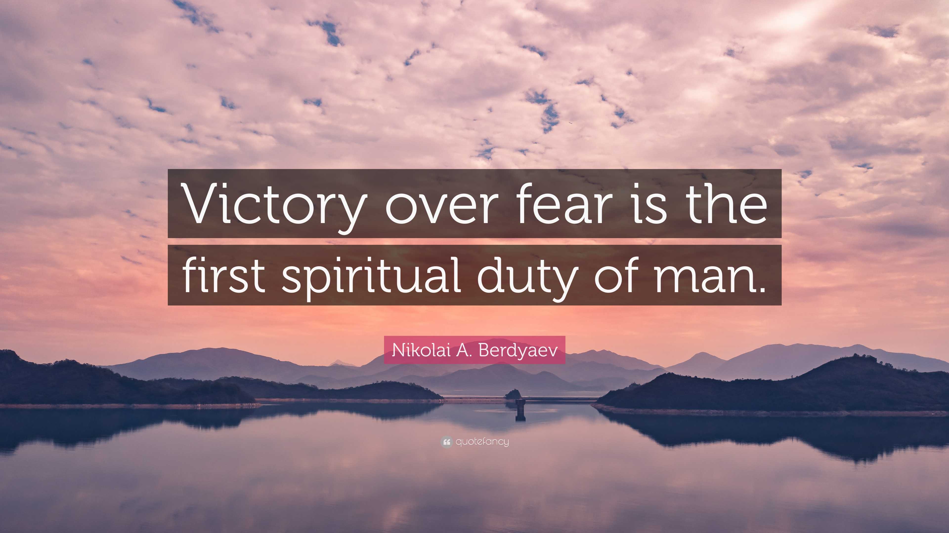Nikolai A. Berdyaev Quote: “Victory over fear is the first spiritual ...