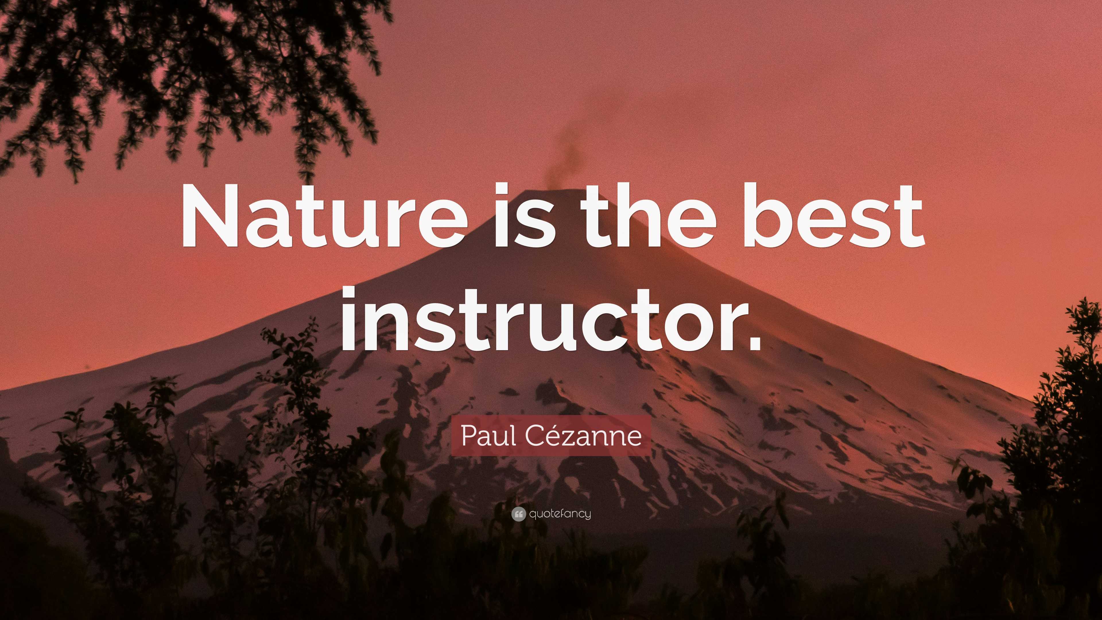 Paul Cézanne Quote: “Nature is the best instructor.”