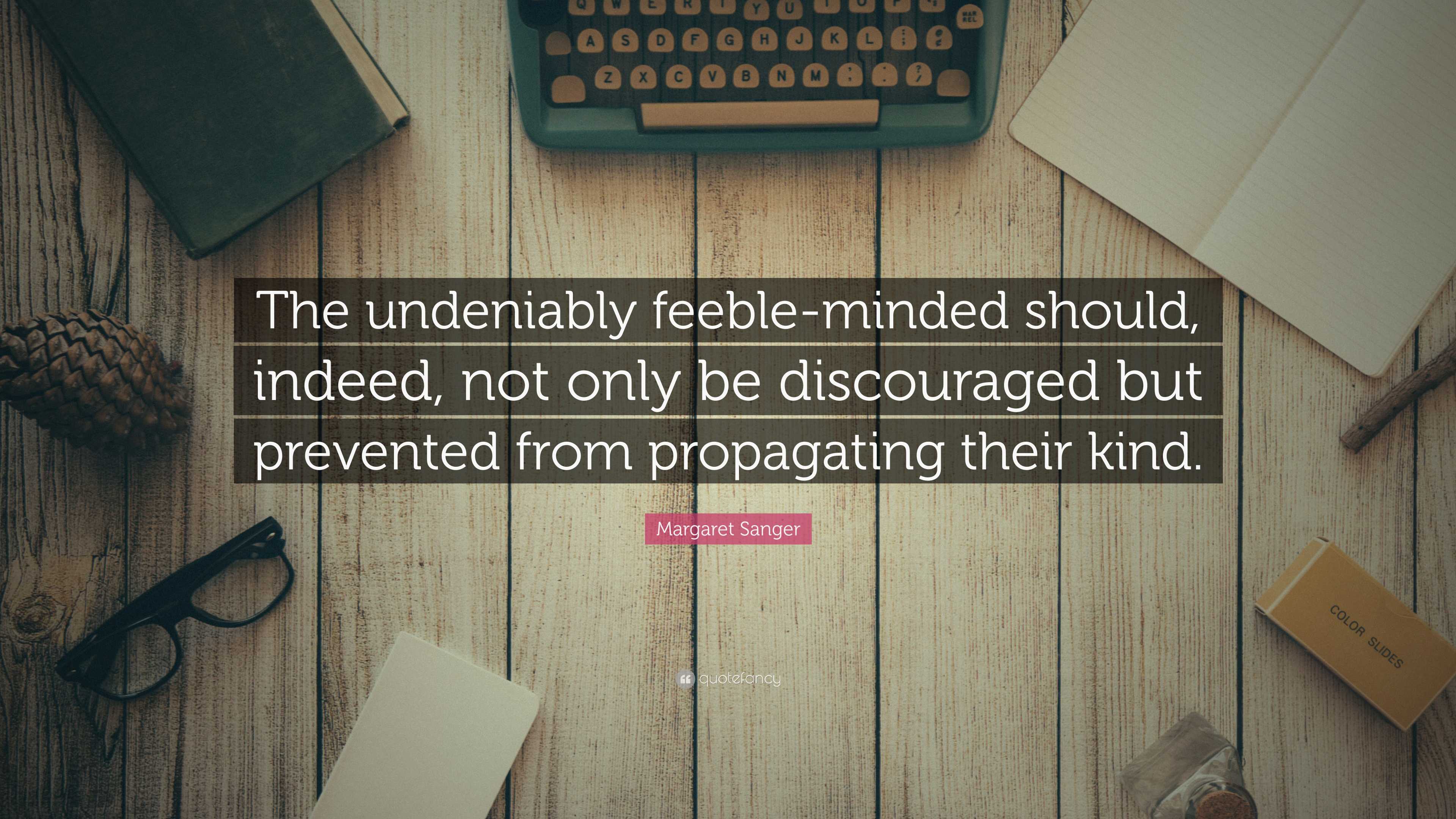 Margaret Sanger Quote: “The undeniably feeble-minded should, indeed ...